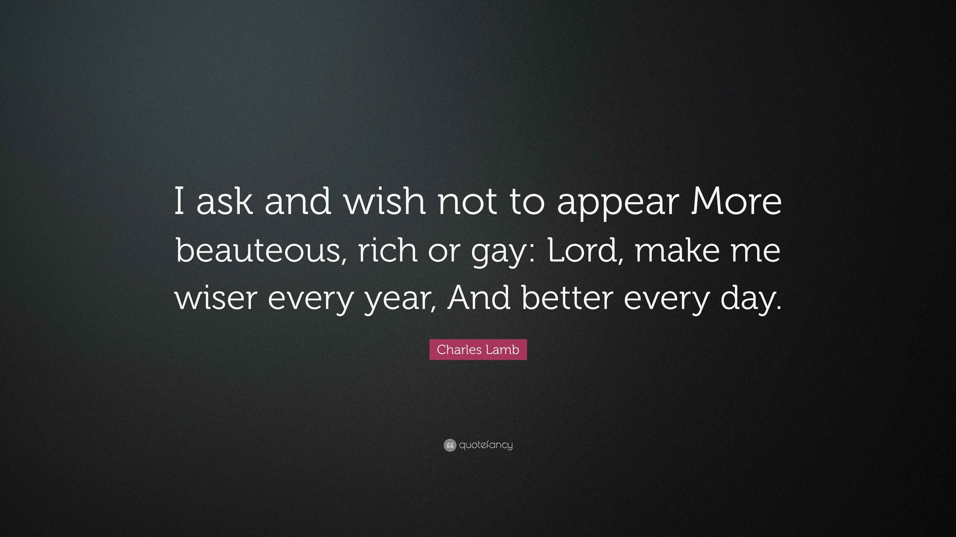 Charles Lamb Quote: “I ask and wish not to appear More beauteous, rich ...