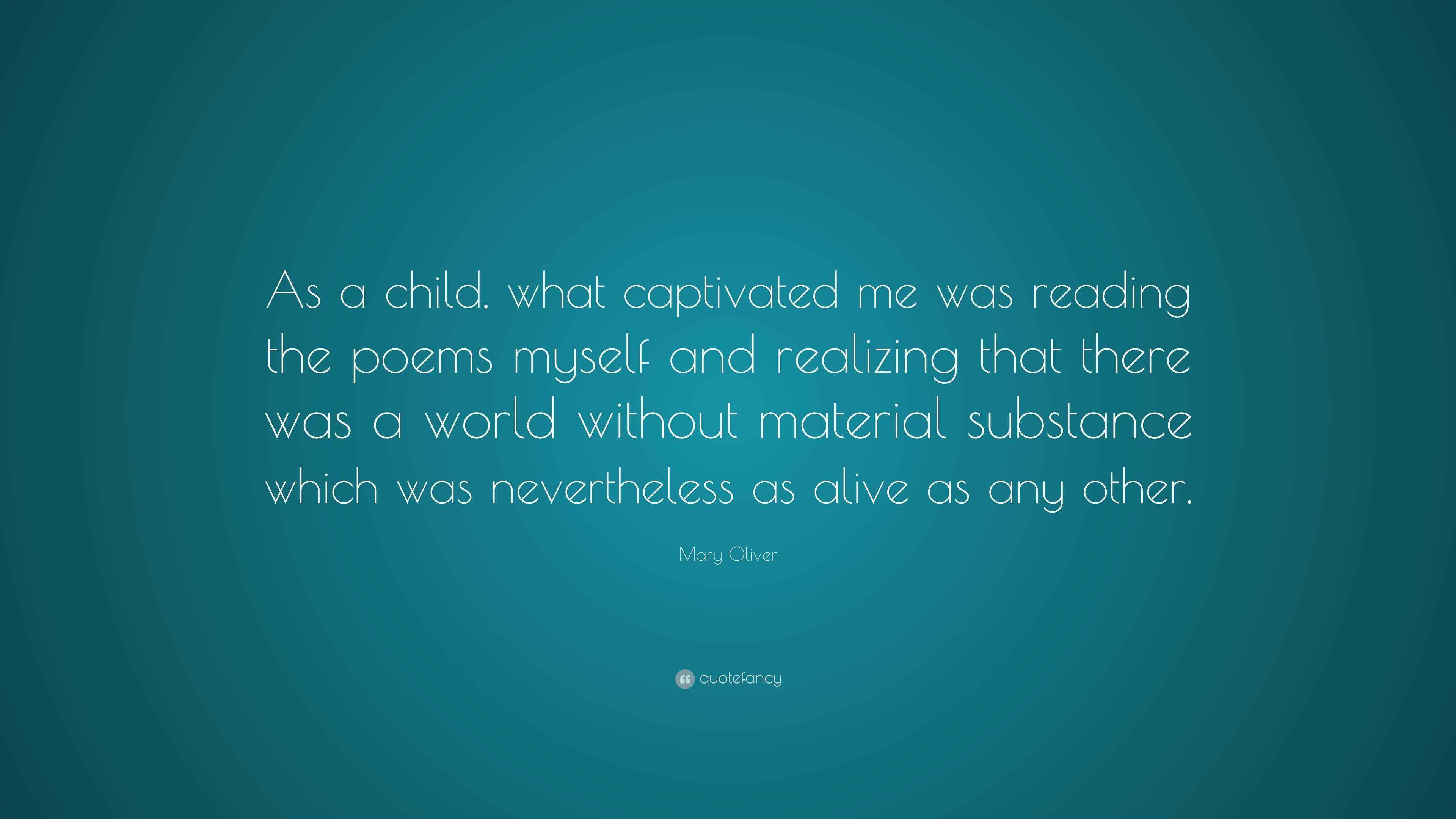 Mary Oliver Quote: “As a child, what captivated me was reading the ...