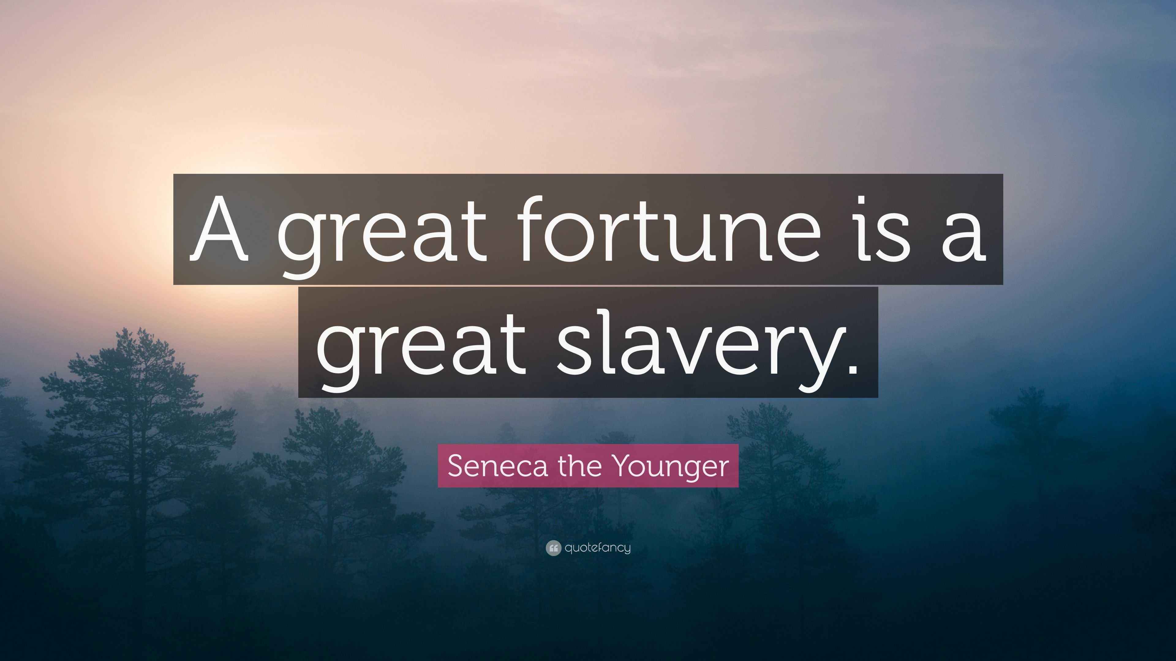 Seneca the Younger Quote: “A great fortune is a great slavery.”