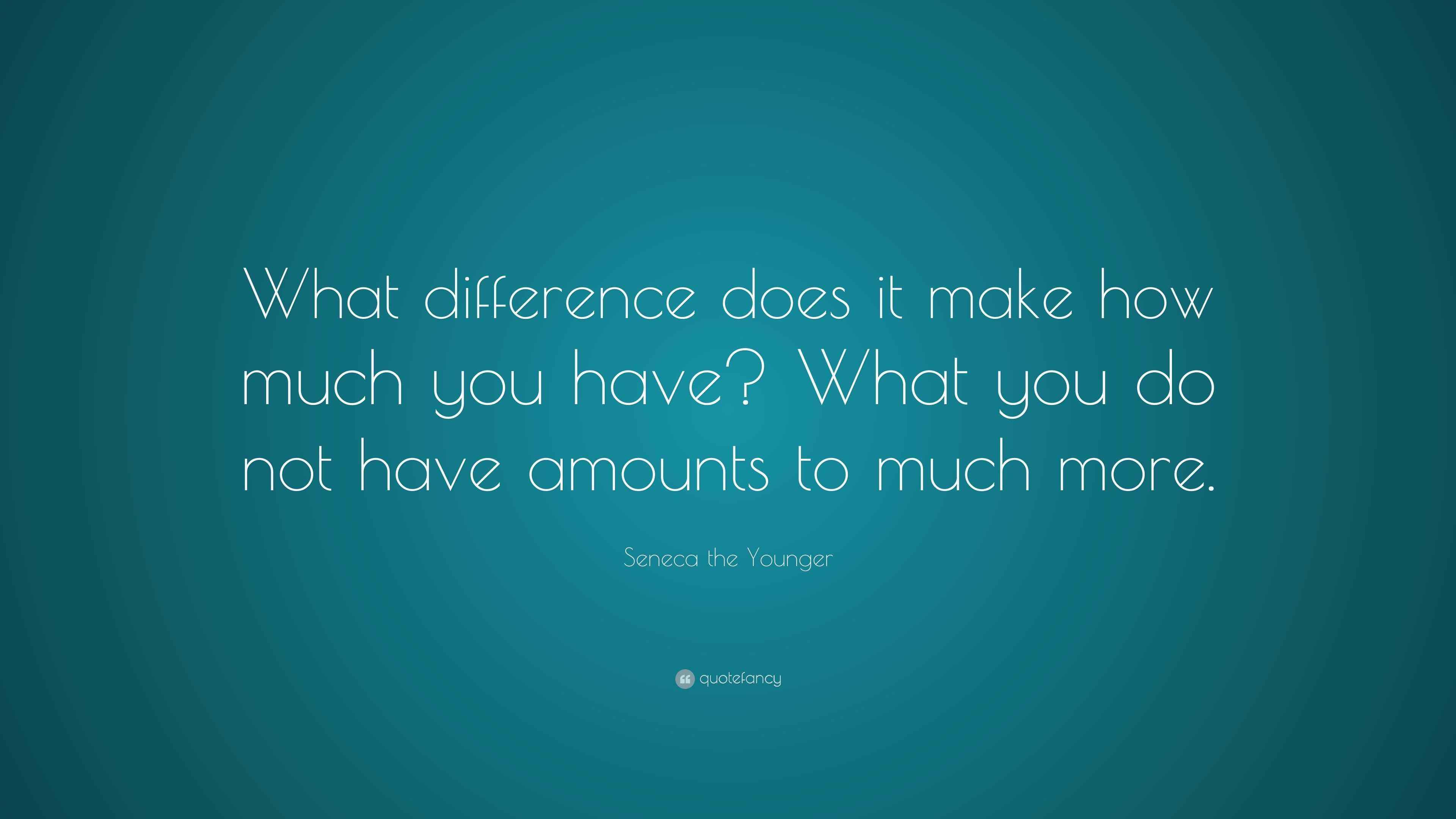 Seneca the Younger Quote: “What difference does it make how much you ...