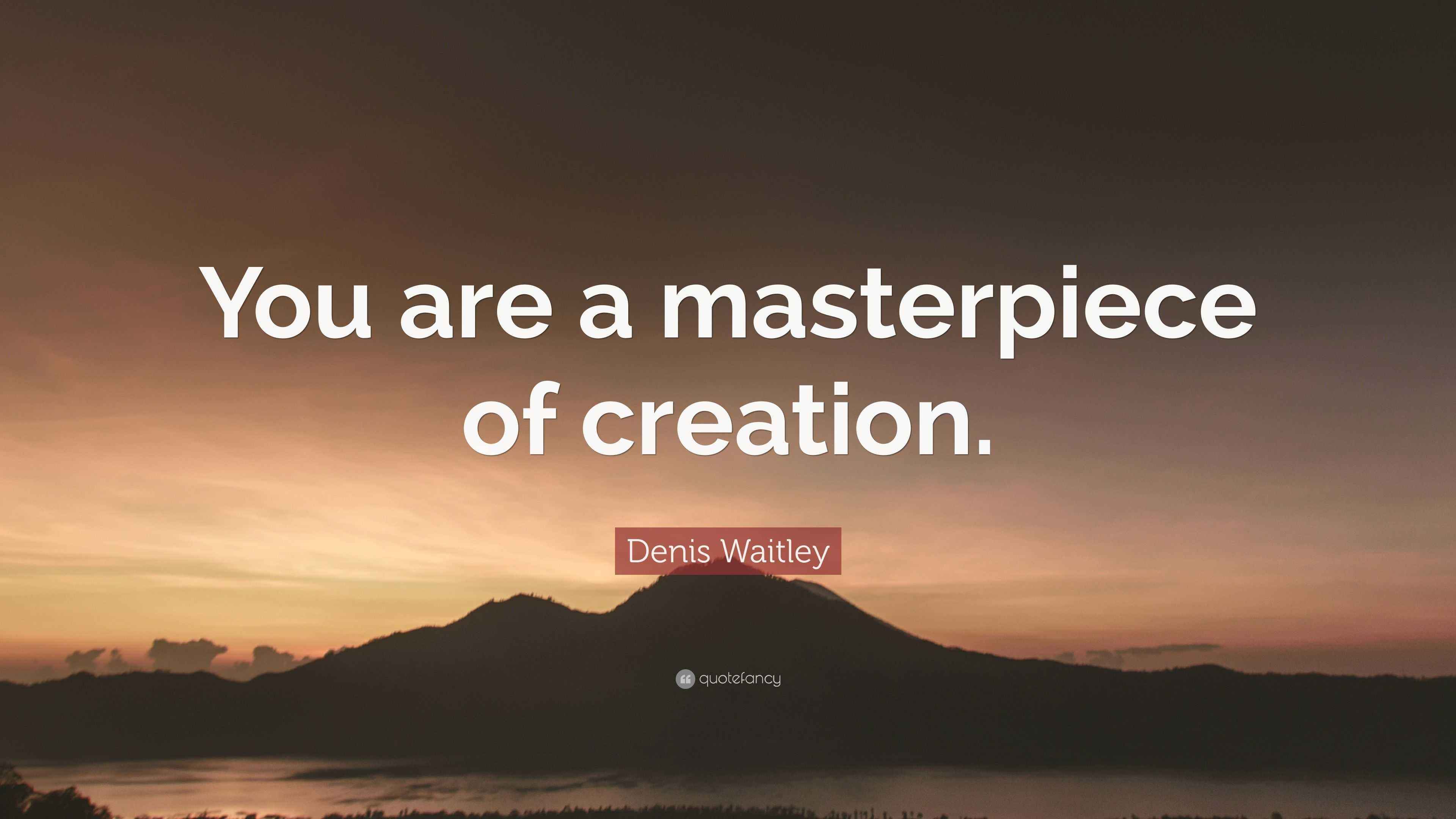 Denis Waitley Quote: “You are a masterpiece of creation.”