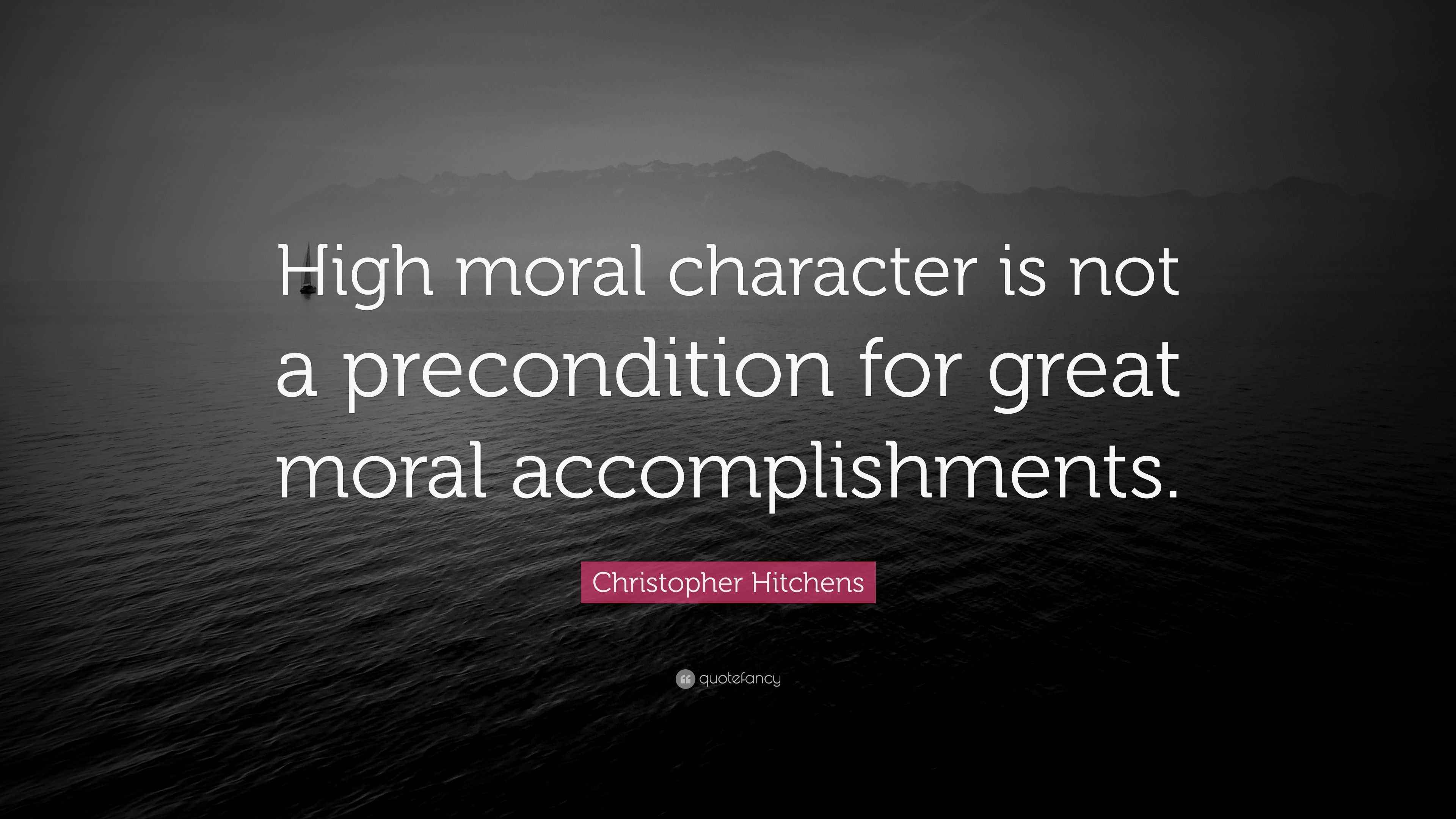 Christopher Hitchens Quote: “High moral character is not a precondition ...