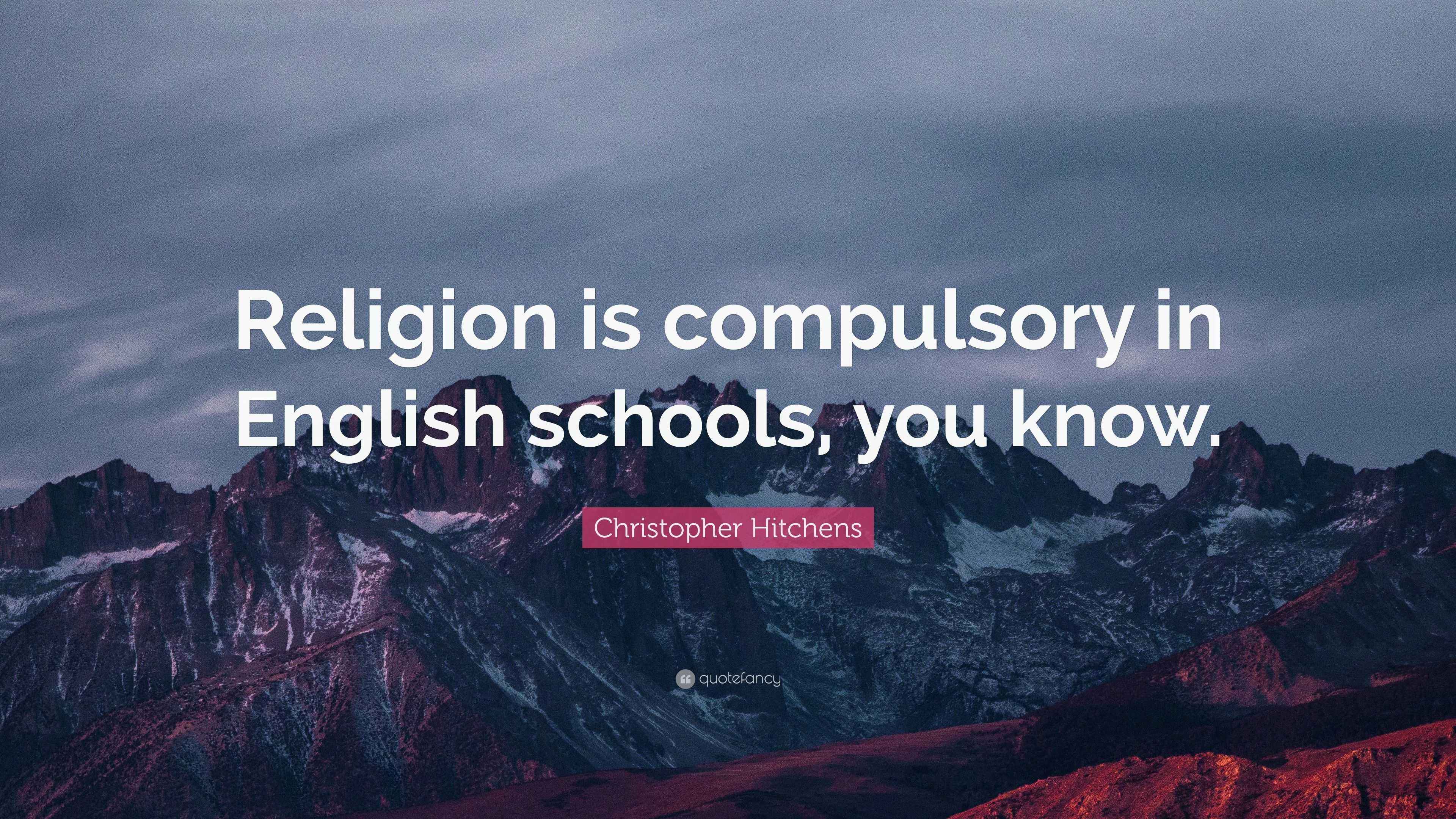 Christopher Hitchens Quote: “Religion is compulsory in English schools ...