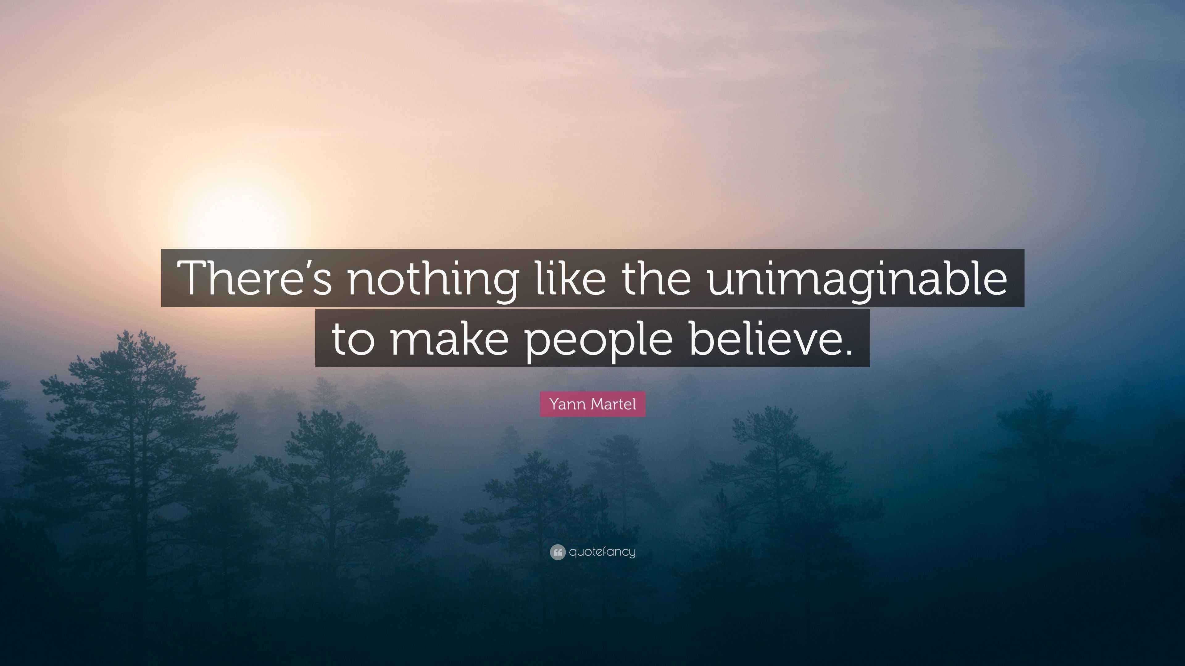 Yann Martel Quote: “There’s nothing like the unimaginable to make ...