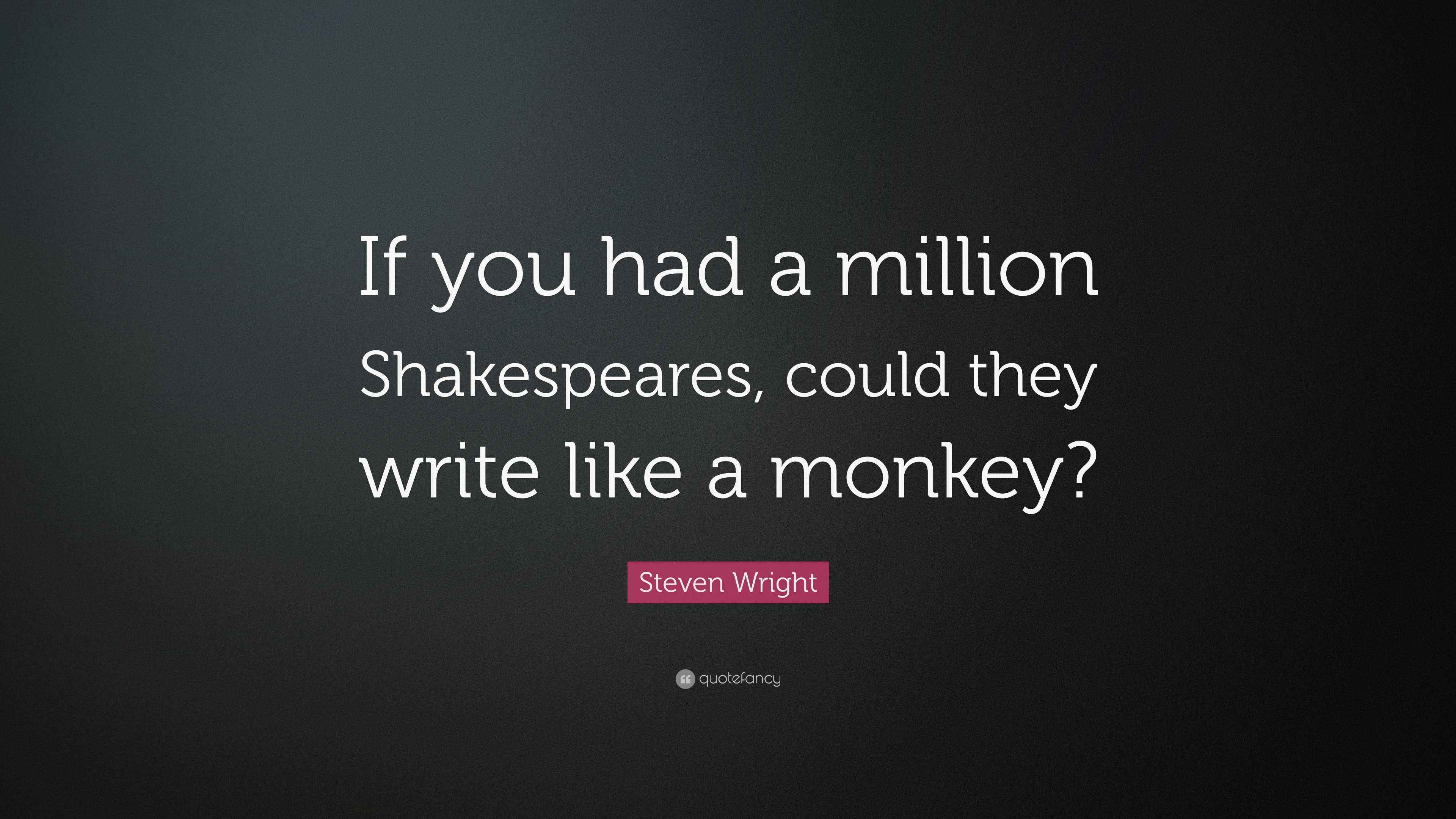 Steven Wright Quote: “If you had a million Shakespeares, could they ...
