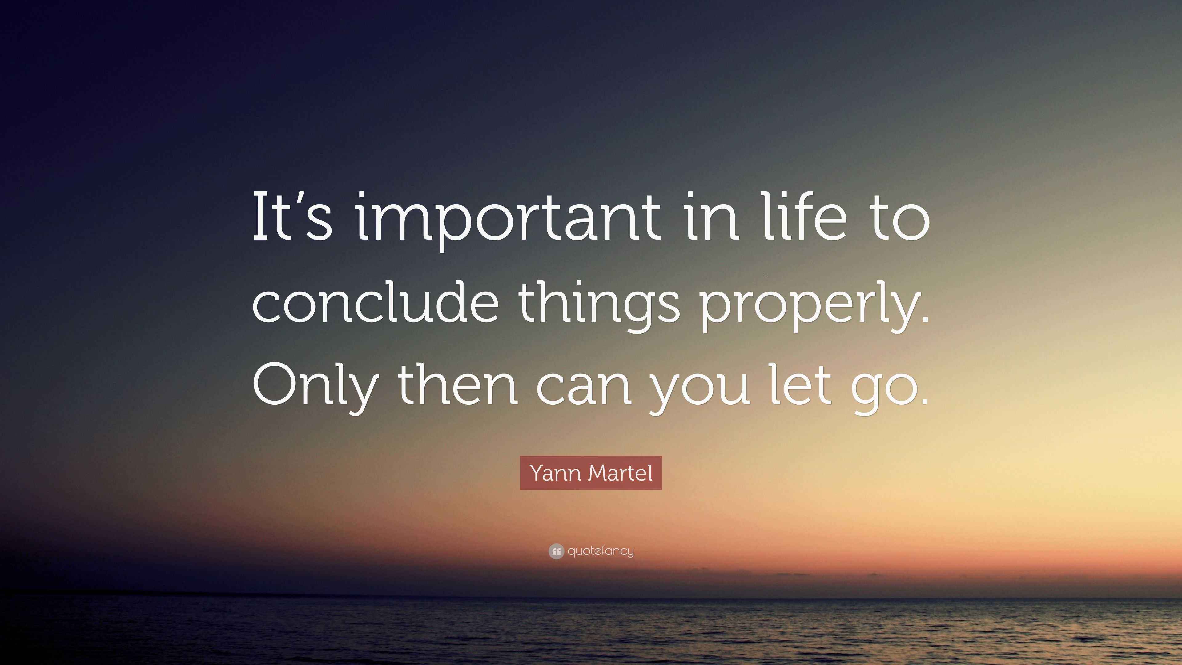 Yann Martel Quote: “It’s important in life to conclude things properly ...