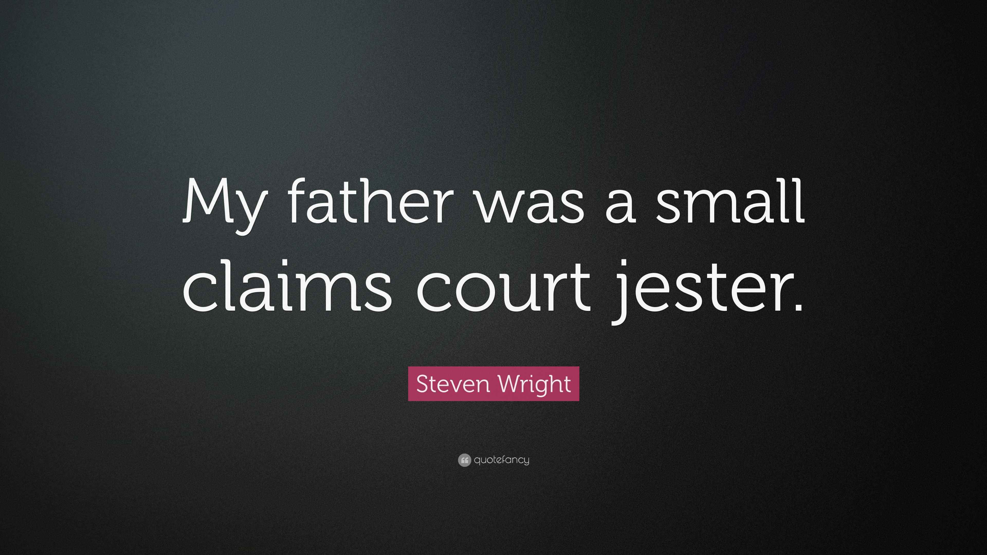 Steven Wright Quote: “My father was a small claims court jester.”