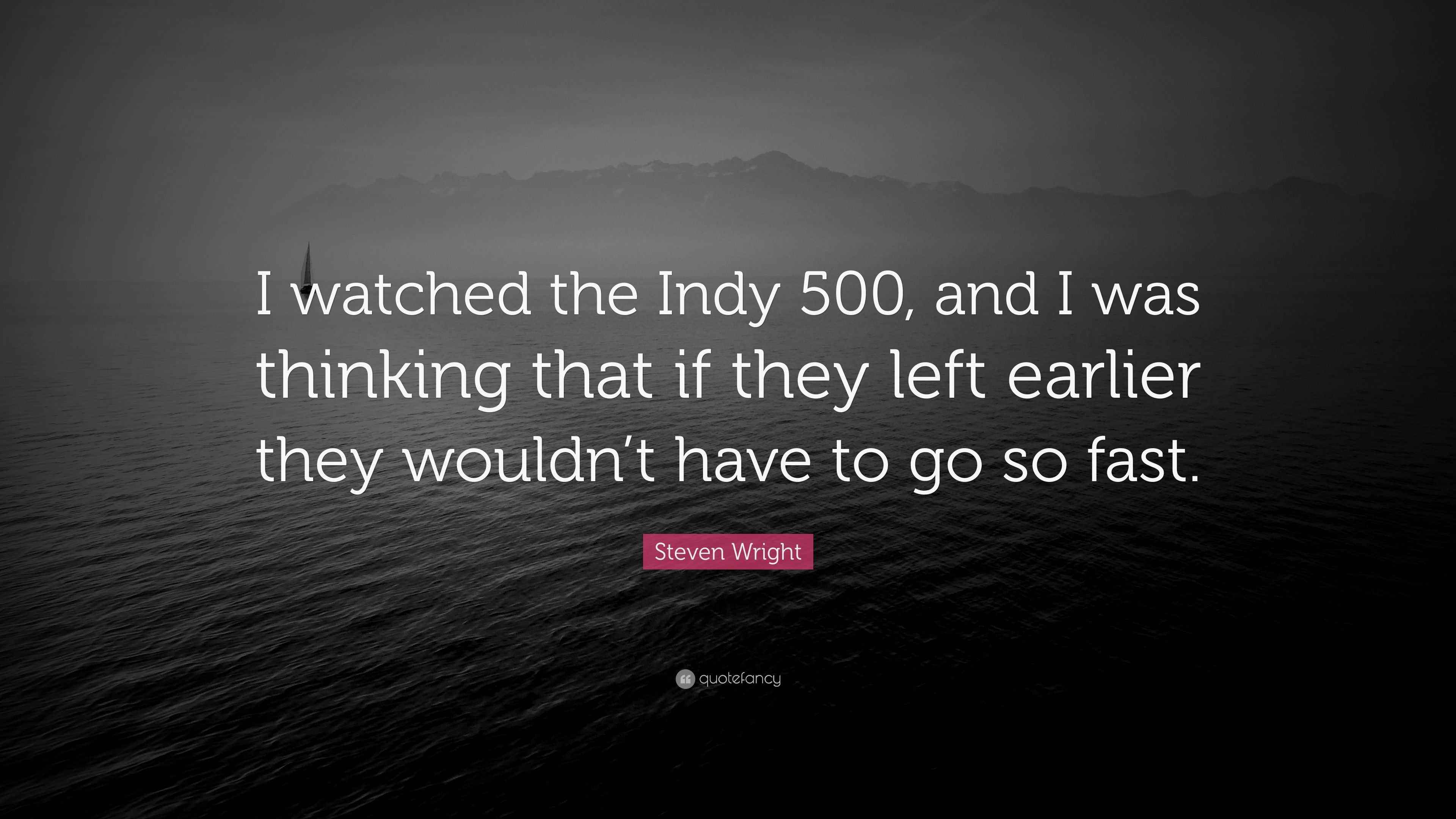 Steven Wright Quote: “I watched the Indy 500, and I was thinking that ...