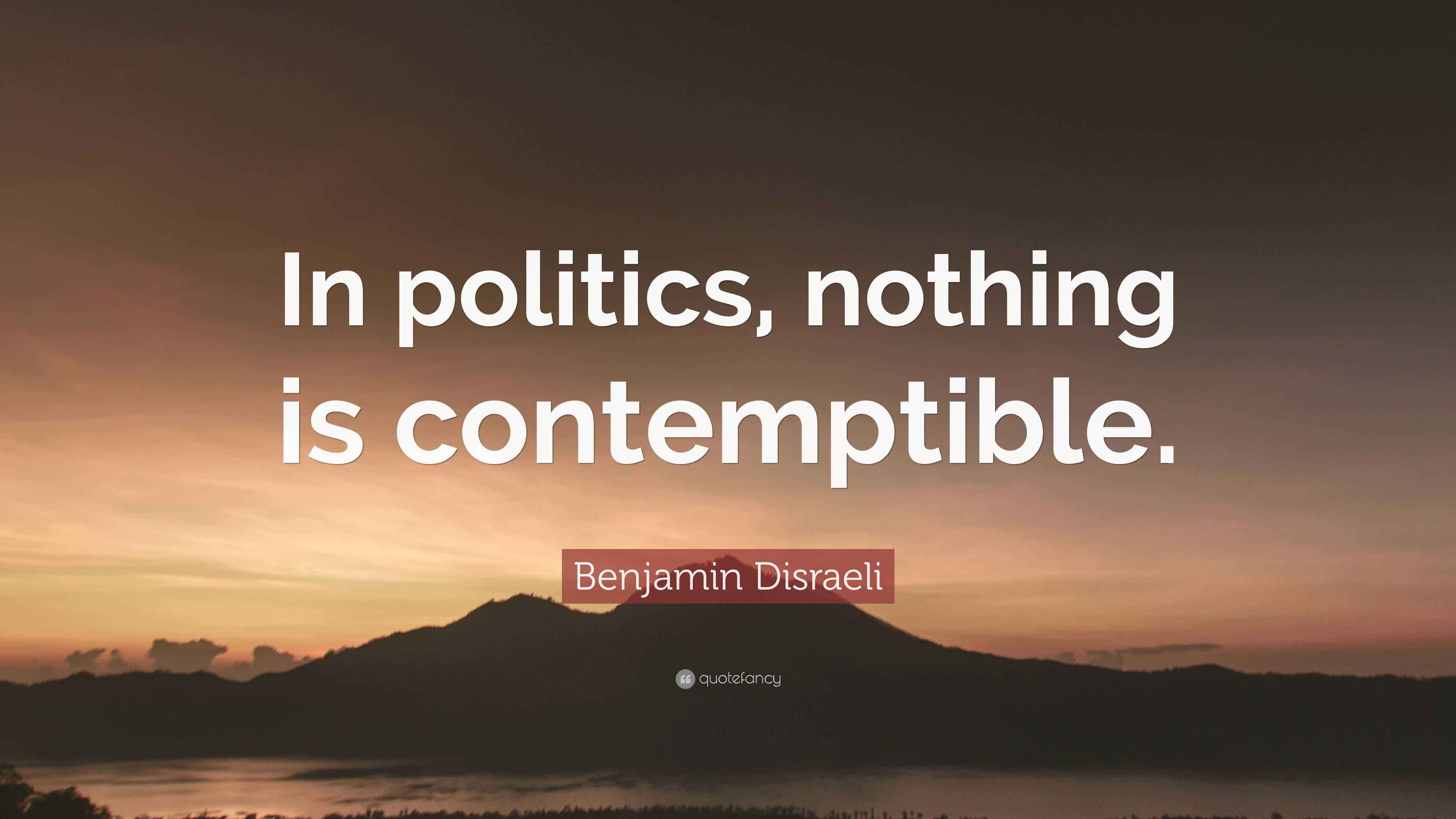 Benjamin Disraeli Quote: “In politics, nothing is contemptible.”