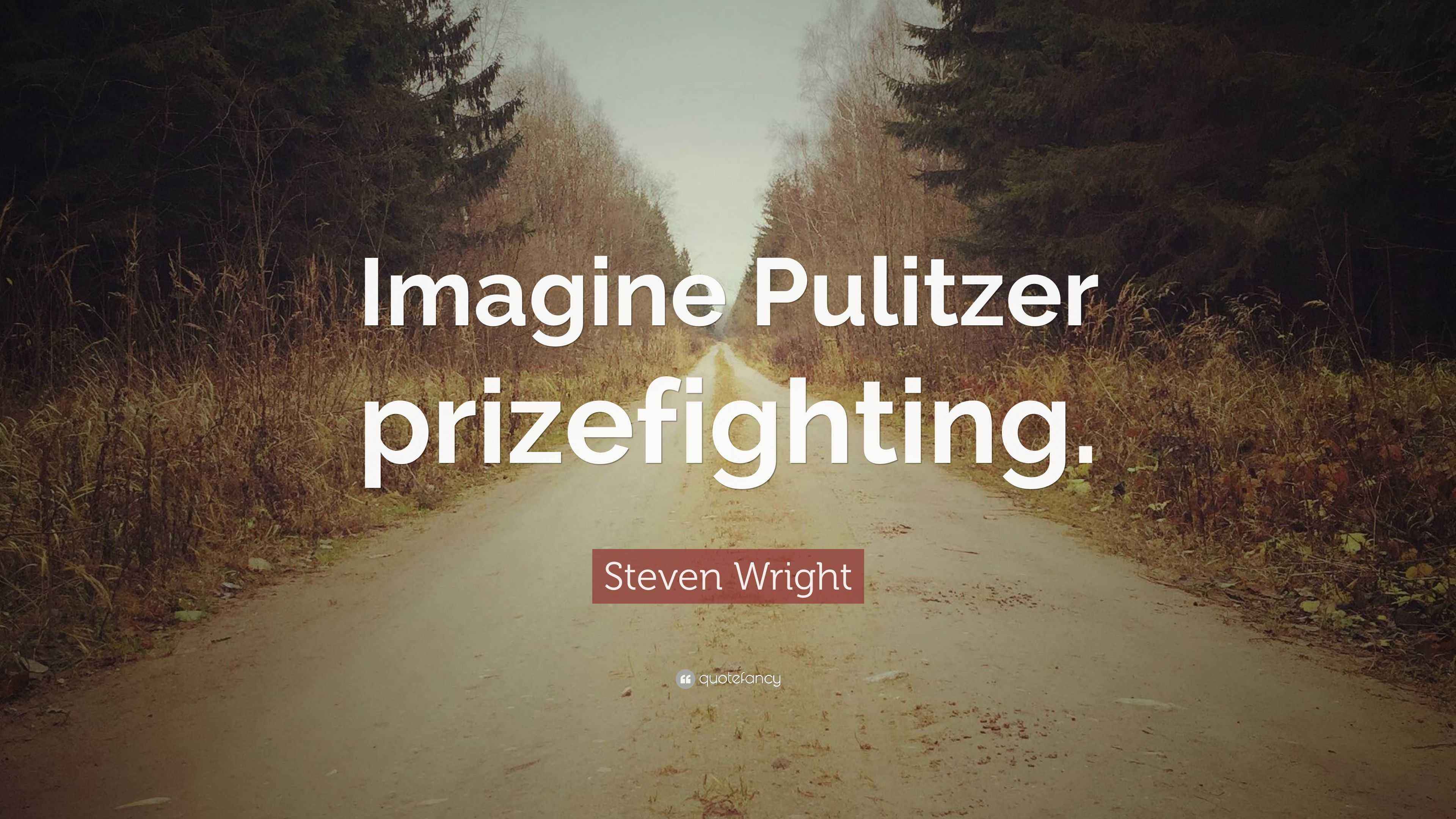 Steven Wright Quote: “Imagine Pulitzer prizefighting.”
