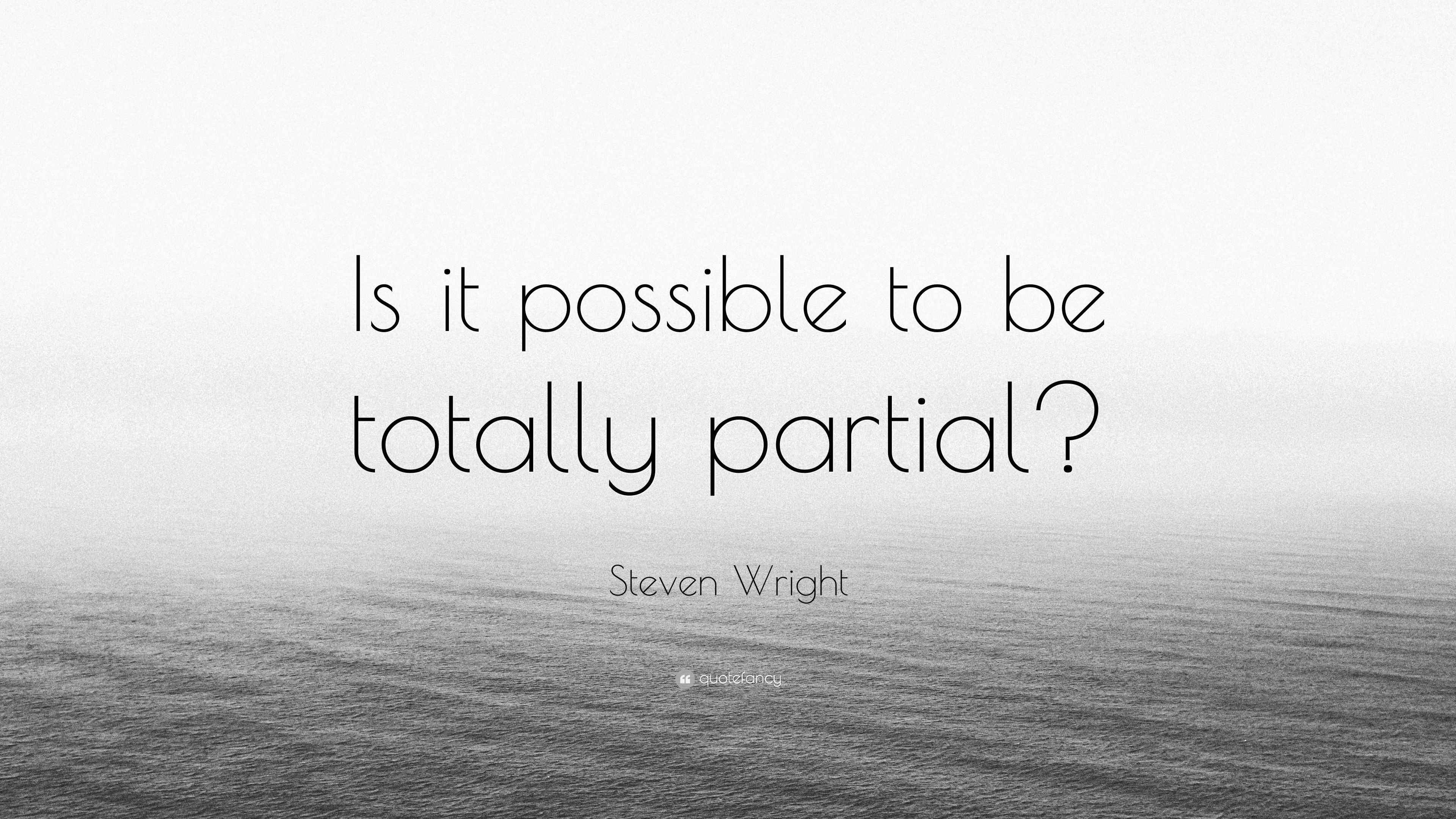 Steven Wright Quote: “Is it possible to be totally partial?”