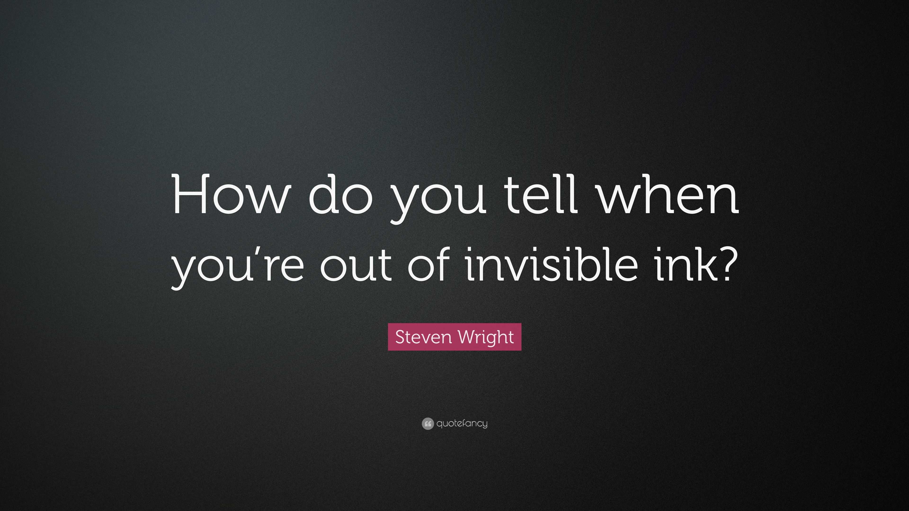 Steven Wright Quote: “How do you tell when you’re out of invisible ink?”