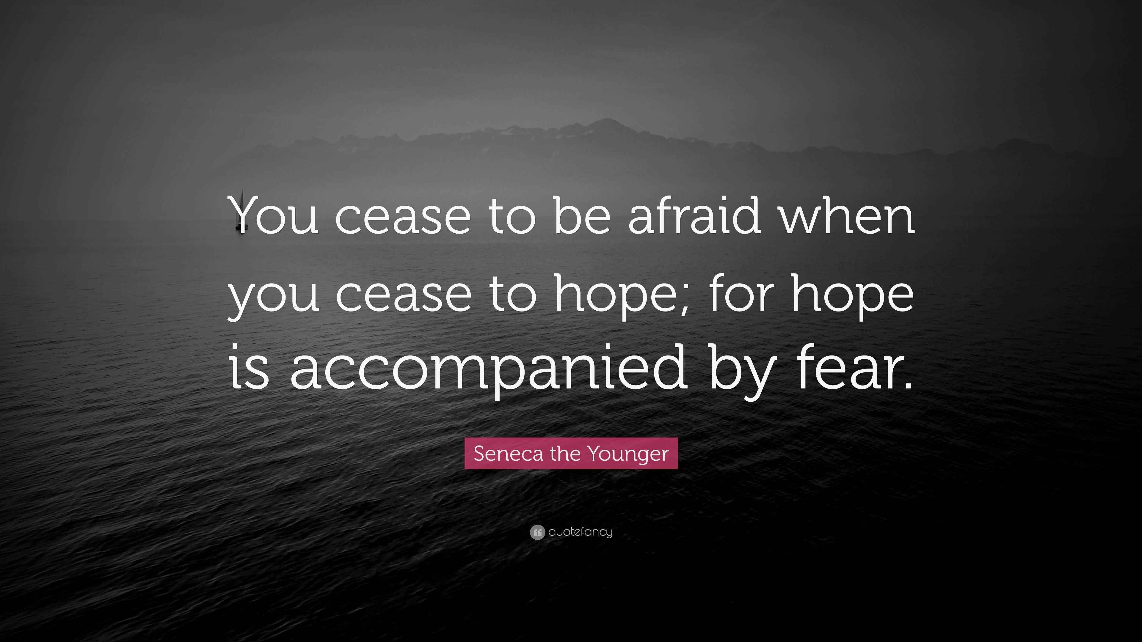 Seneca the Younger Quote: “You cease to be afraid when you cease to ...