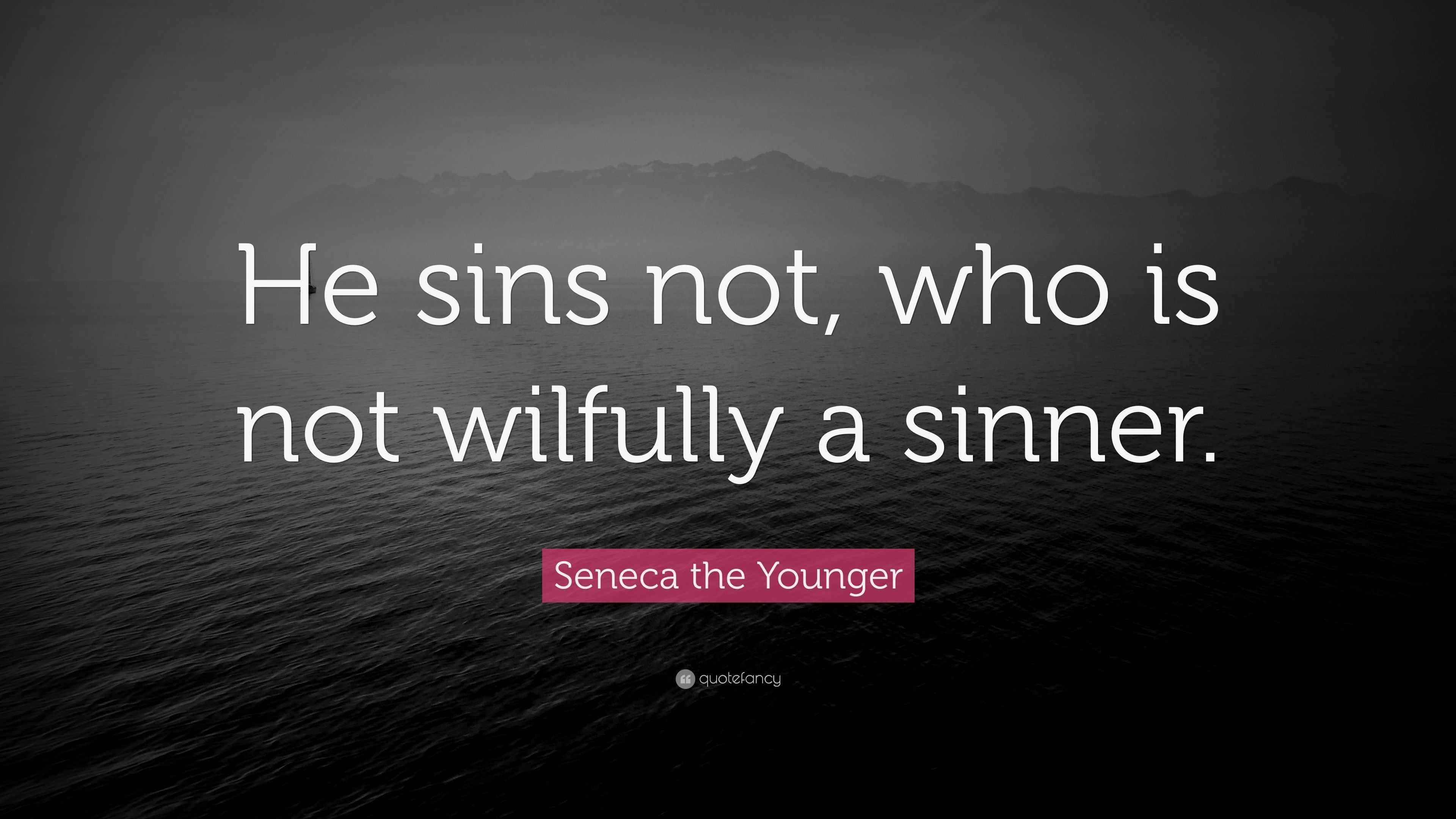 Seneca the Younger Quote: “He sins not, who is not wilfully a sinner.”