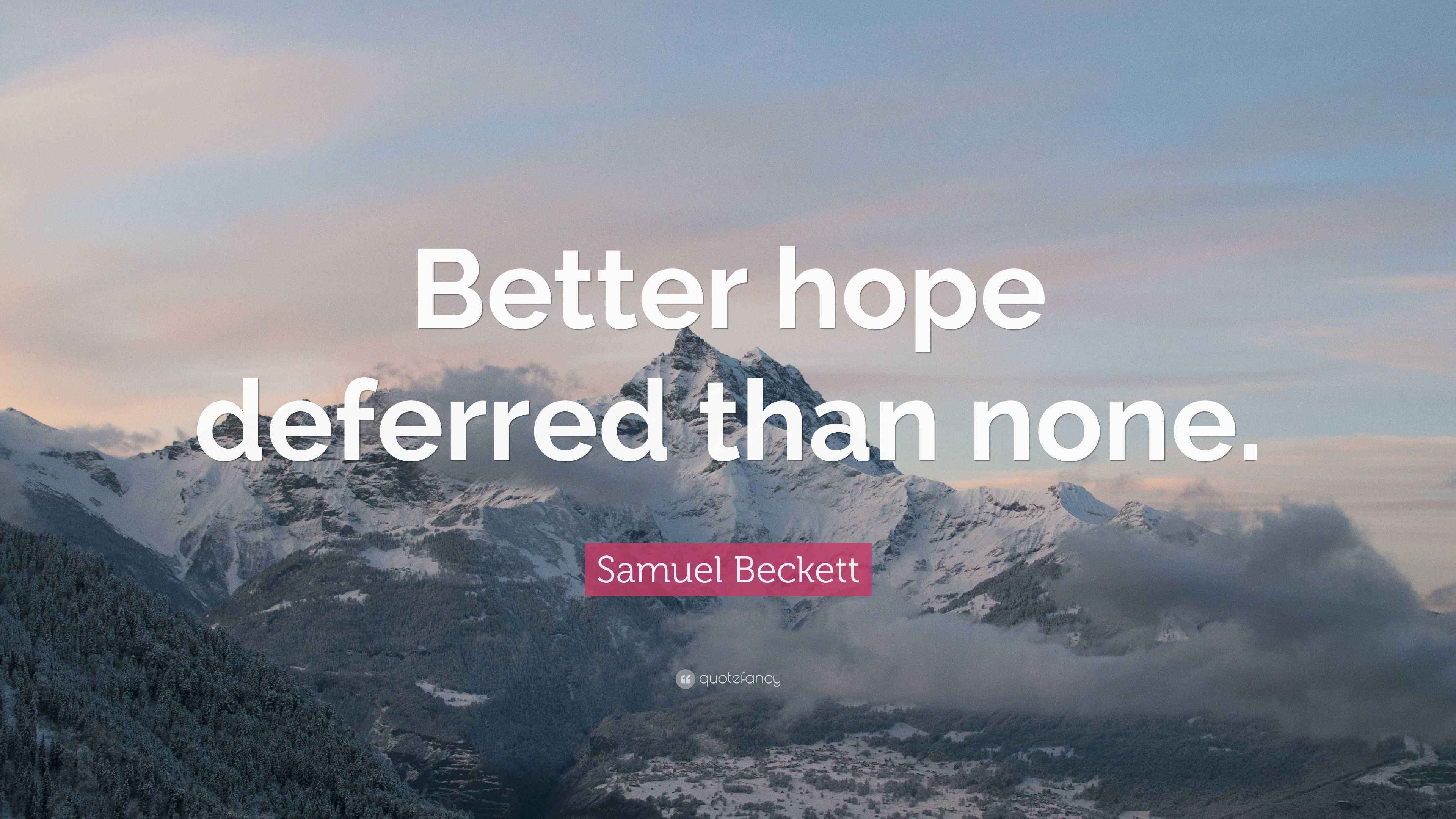 Samuel Beckett Quote: “Better hope deferred than none.”