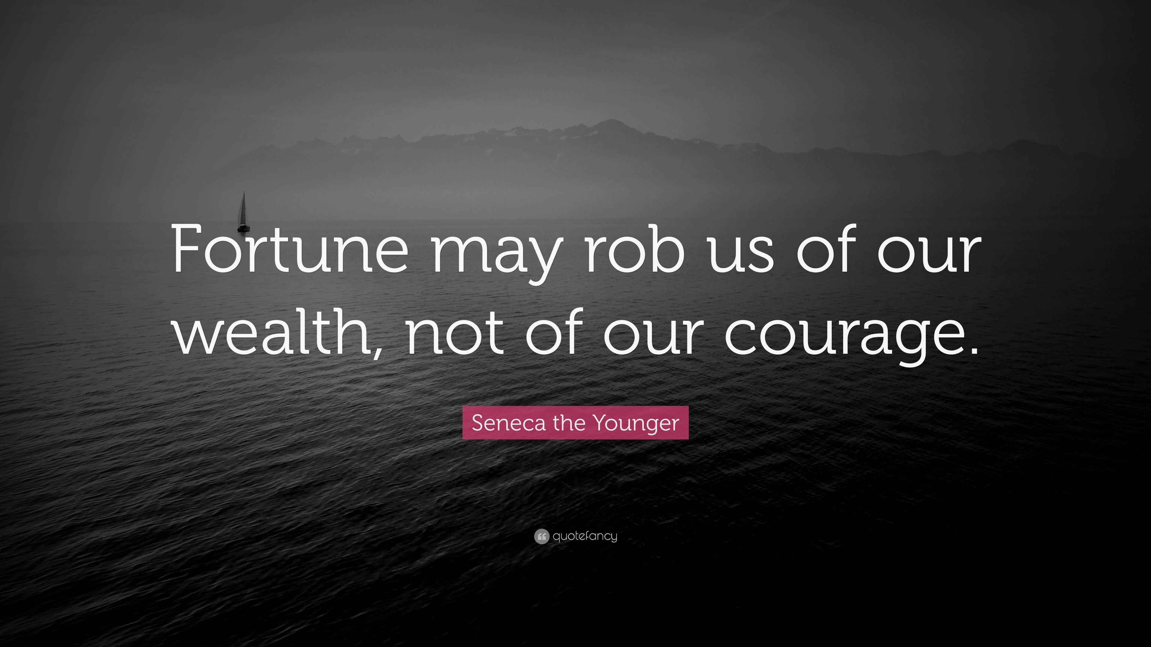 Seneca the Younger Quote: “Fortune may rob us of our wealth, not of our ...