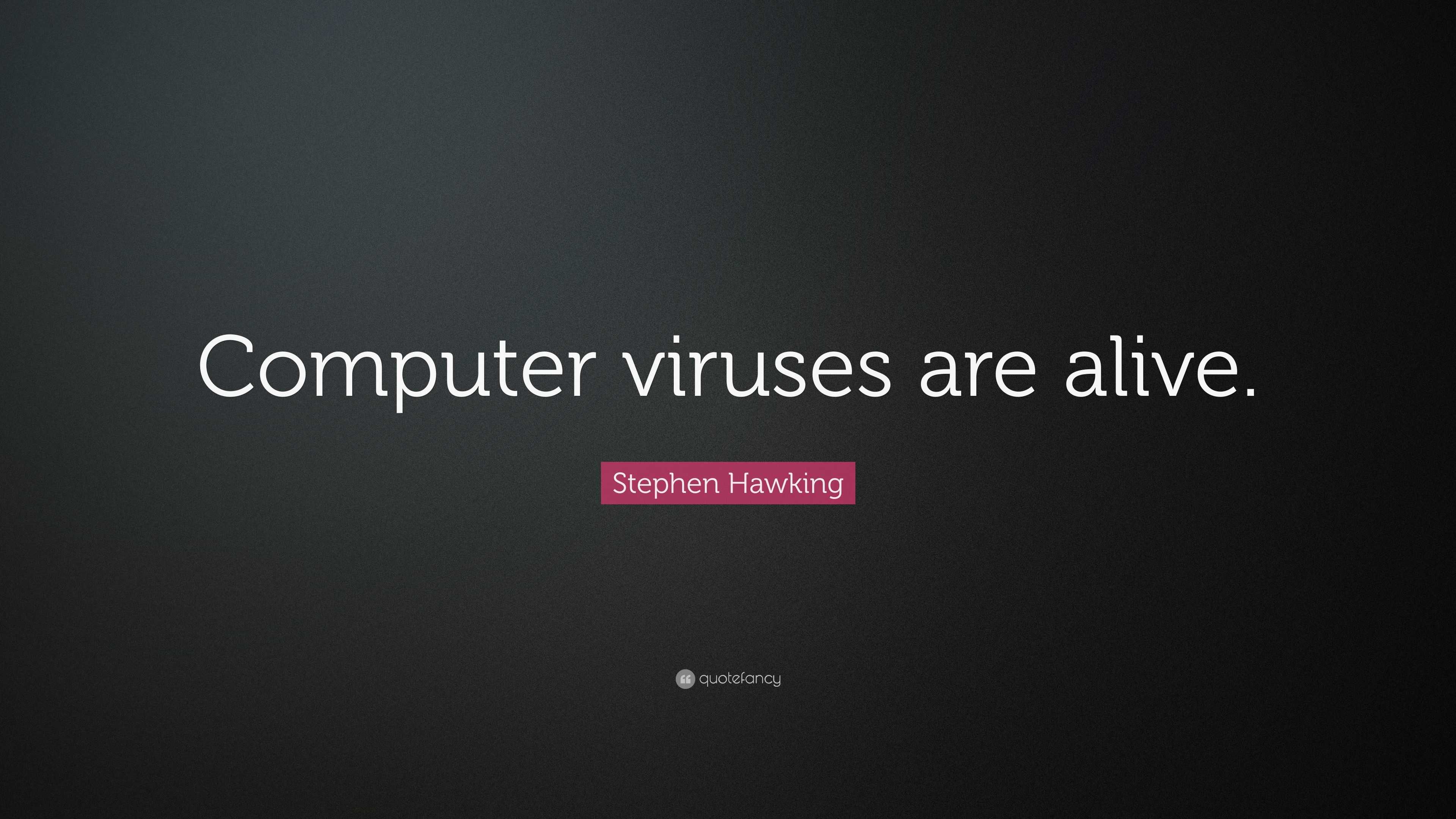 Stephen Hawking Quote: “Computer viruses are alive.”