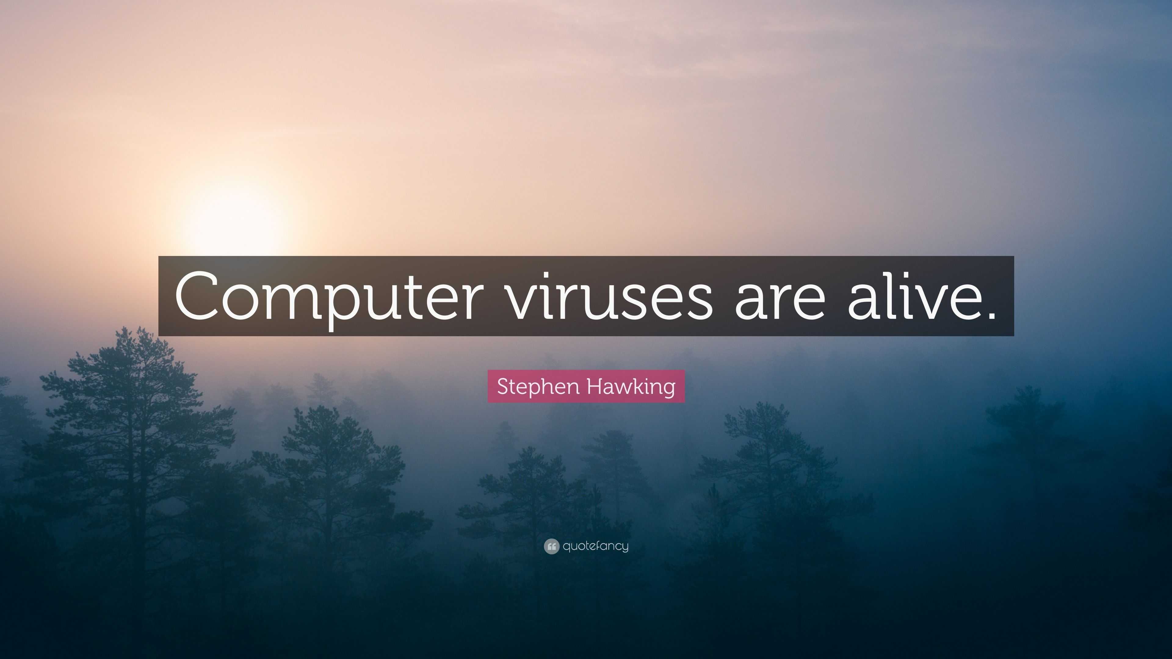 Stephen Hawking Quote: “Computer viruses are alive.”