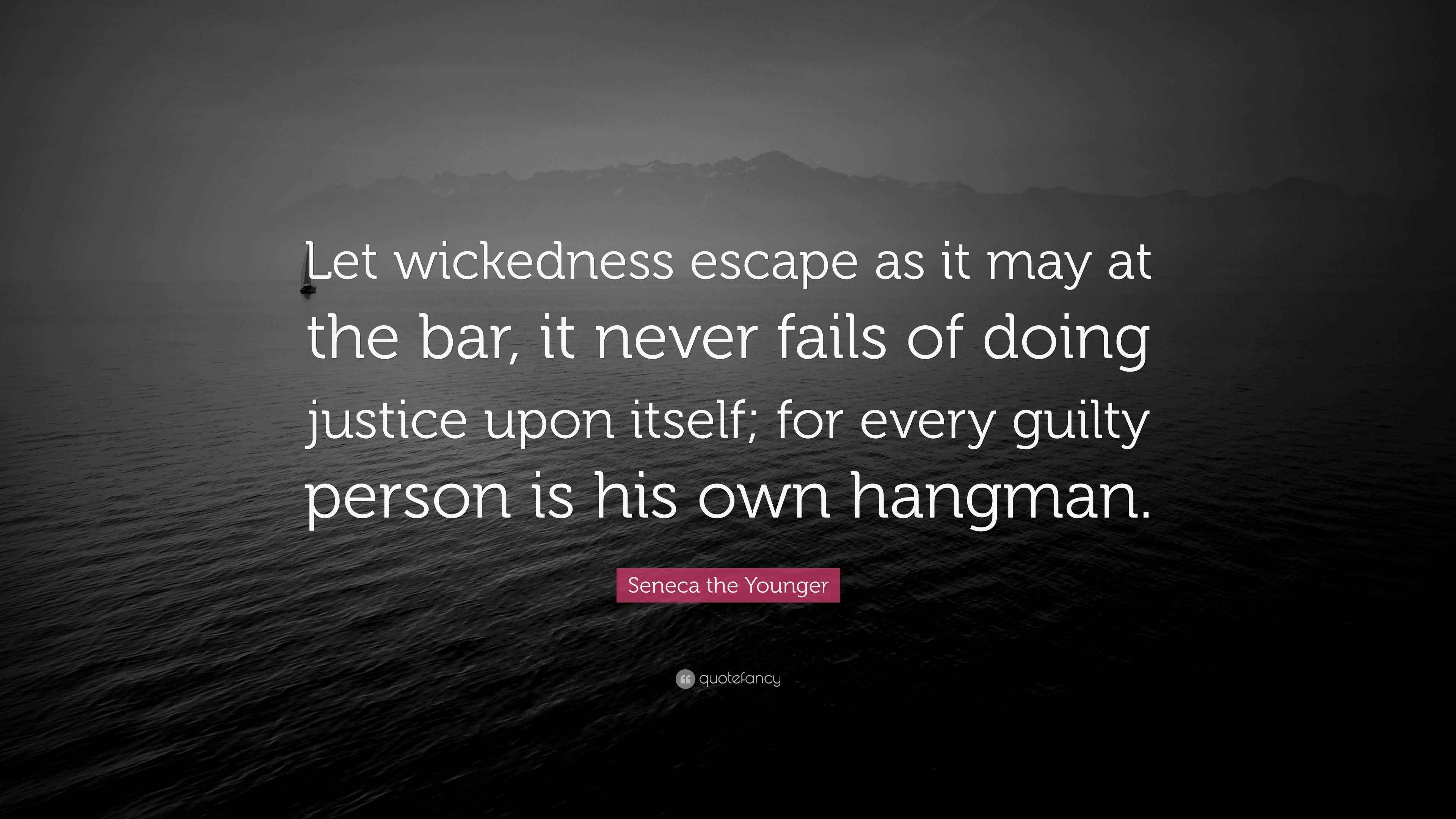 Seneca the Younger Quote: “Let wickedness escape as it may at the bar ...