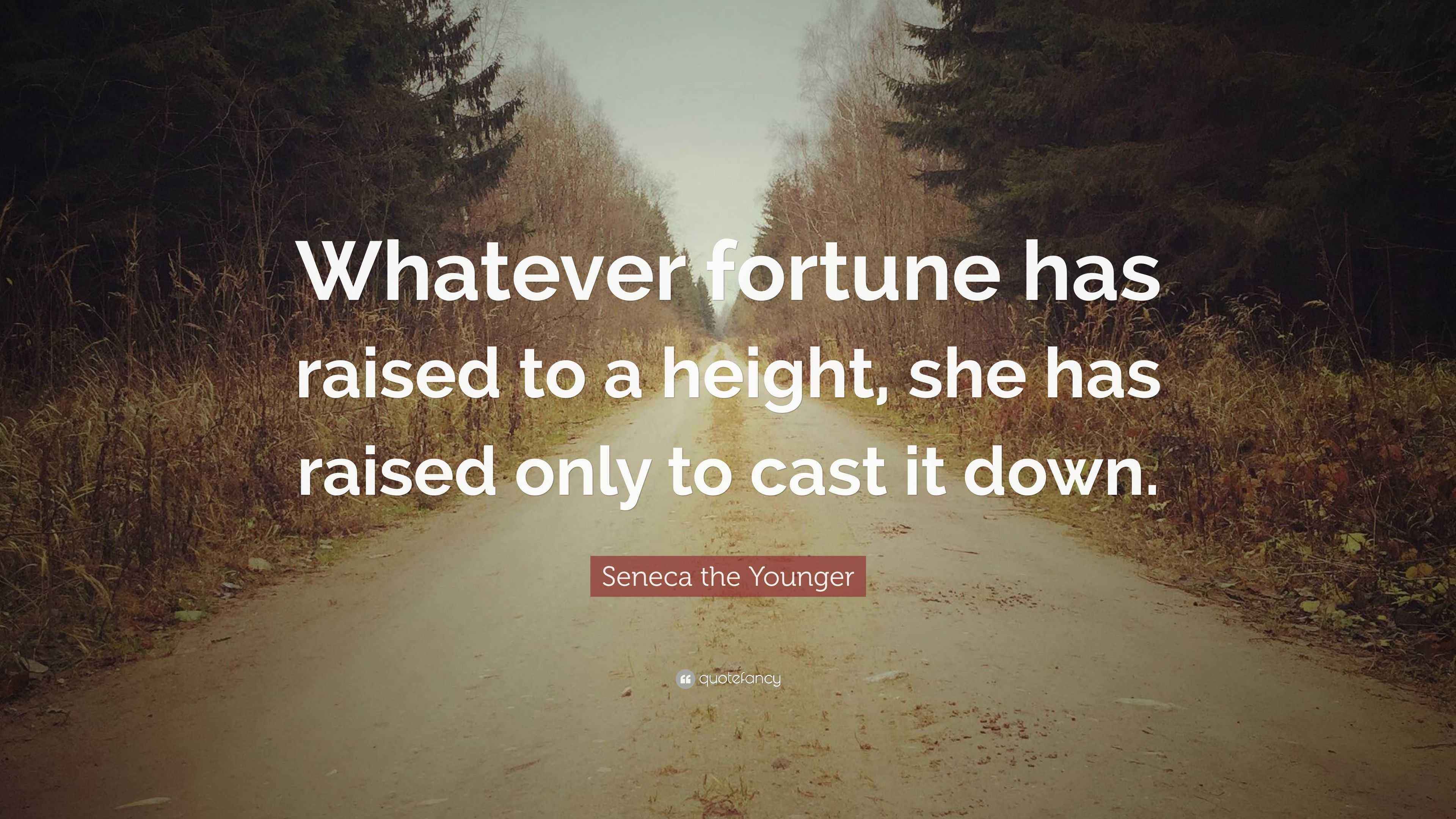 Seneca the Younger Quote: “Whatever fortune has raised to a height, she ...