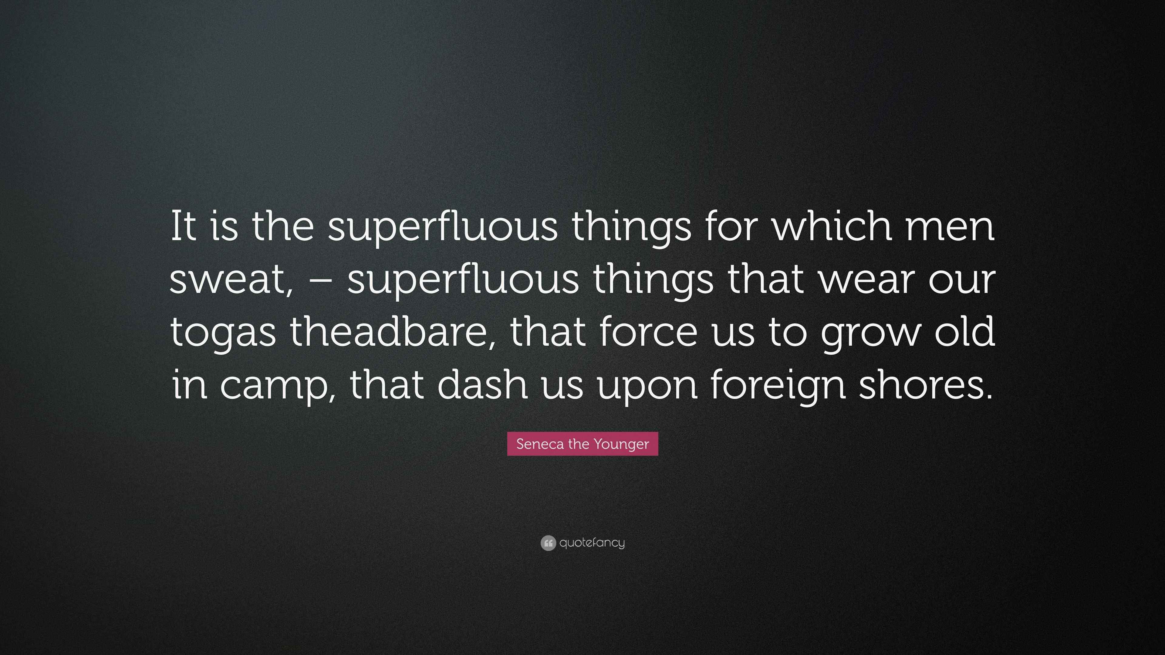 Seneca the Younger Quote: “It is the superfluous things for which men ...