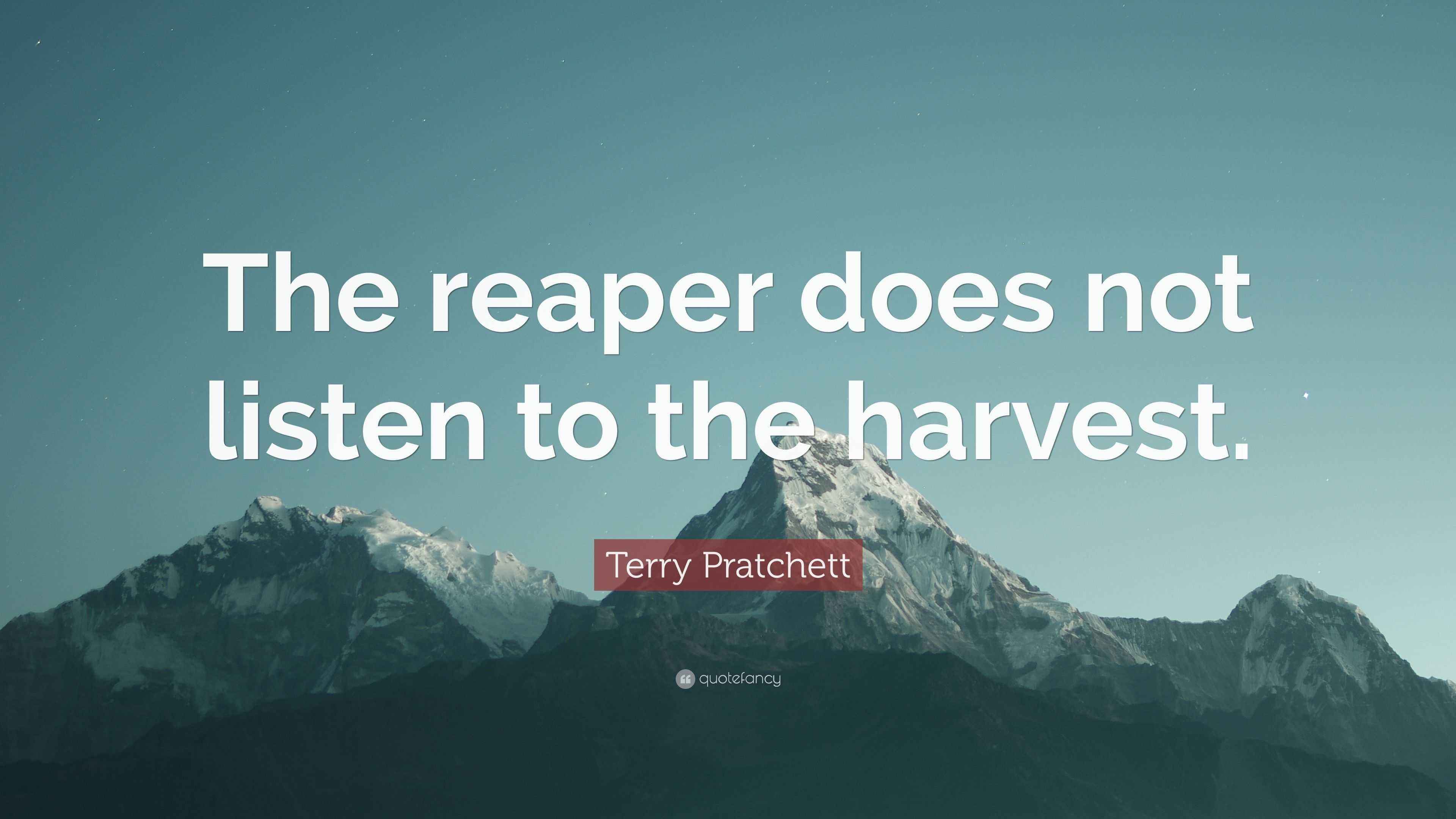 Terry Pratchett Quote: “The reaper does not listen to the harvest.”