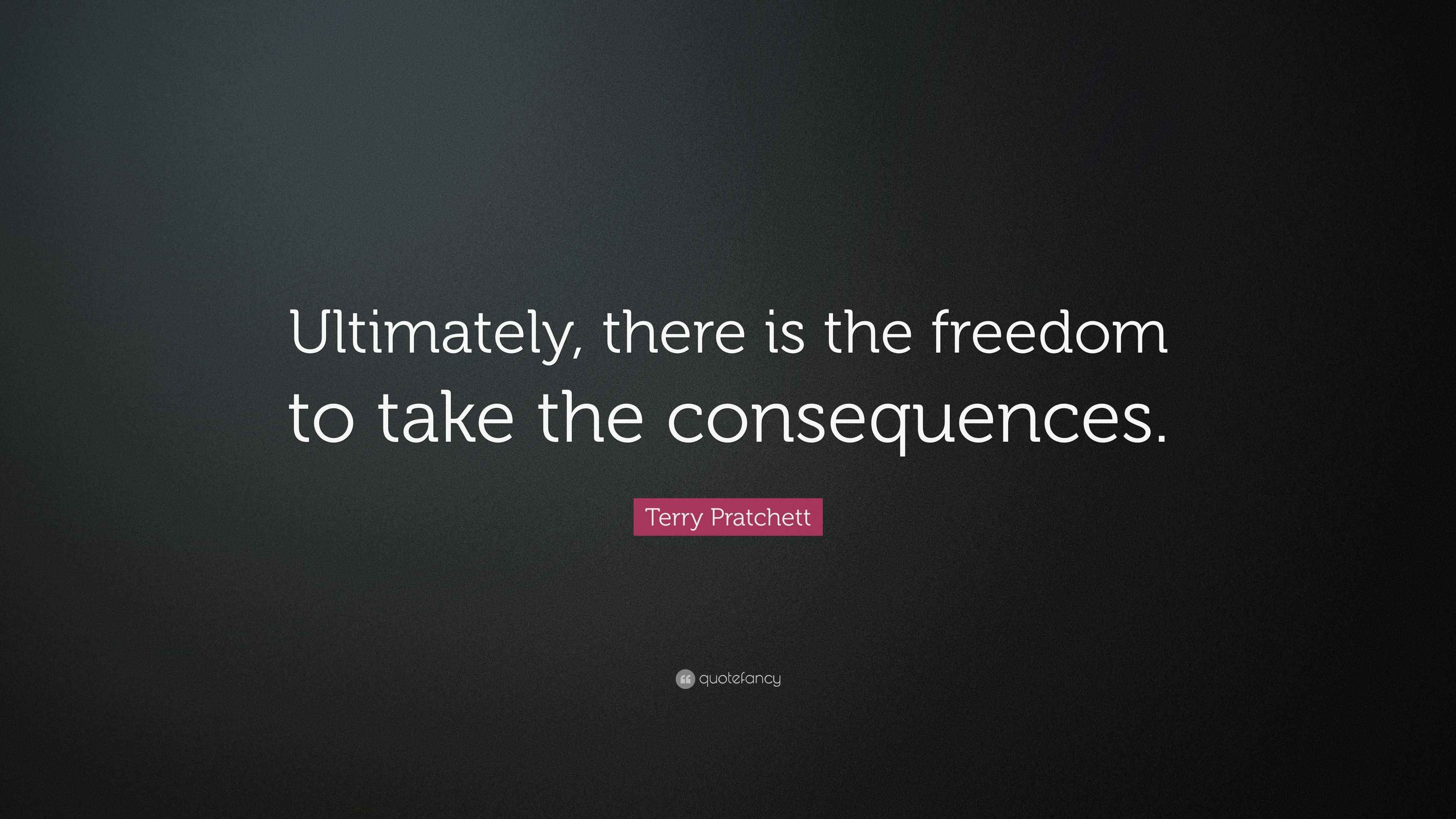 Terry Pratchett Quote: “Ultimately, there is the freedom to take the ...