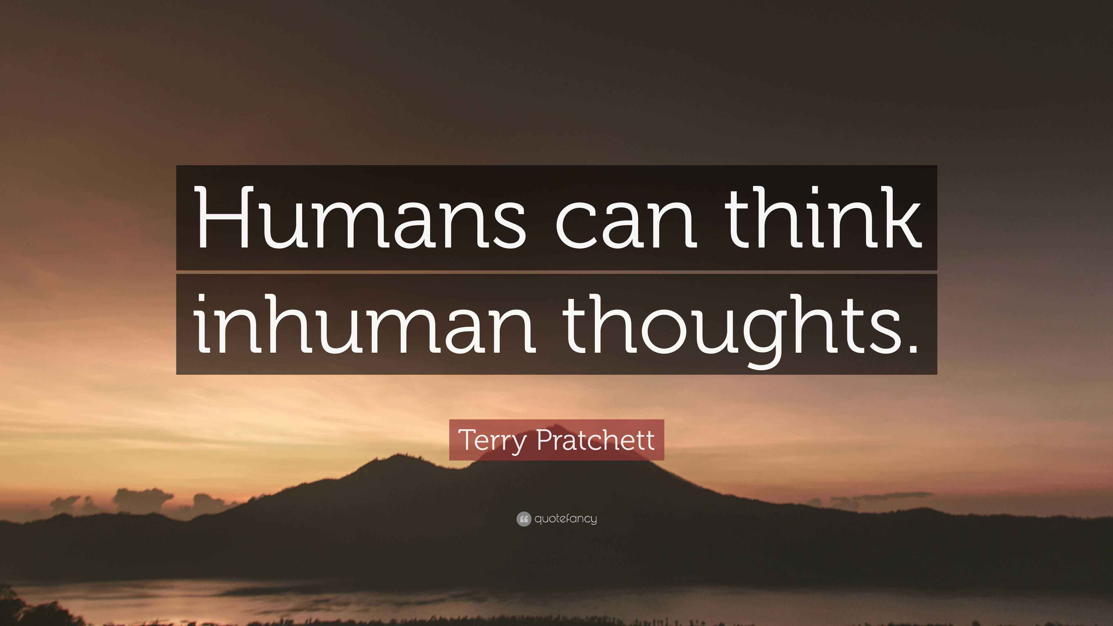Terry Pratchett Quote: “Humans can think inhuman thoughts.”