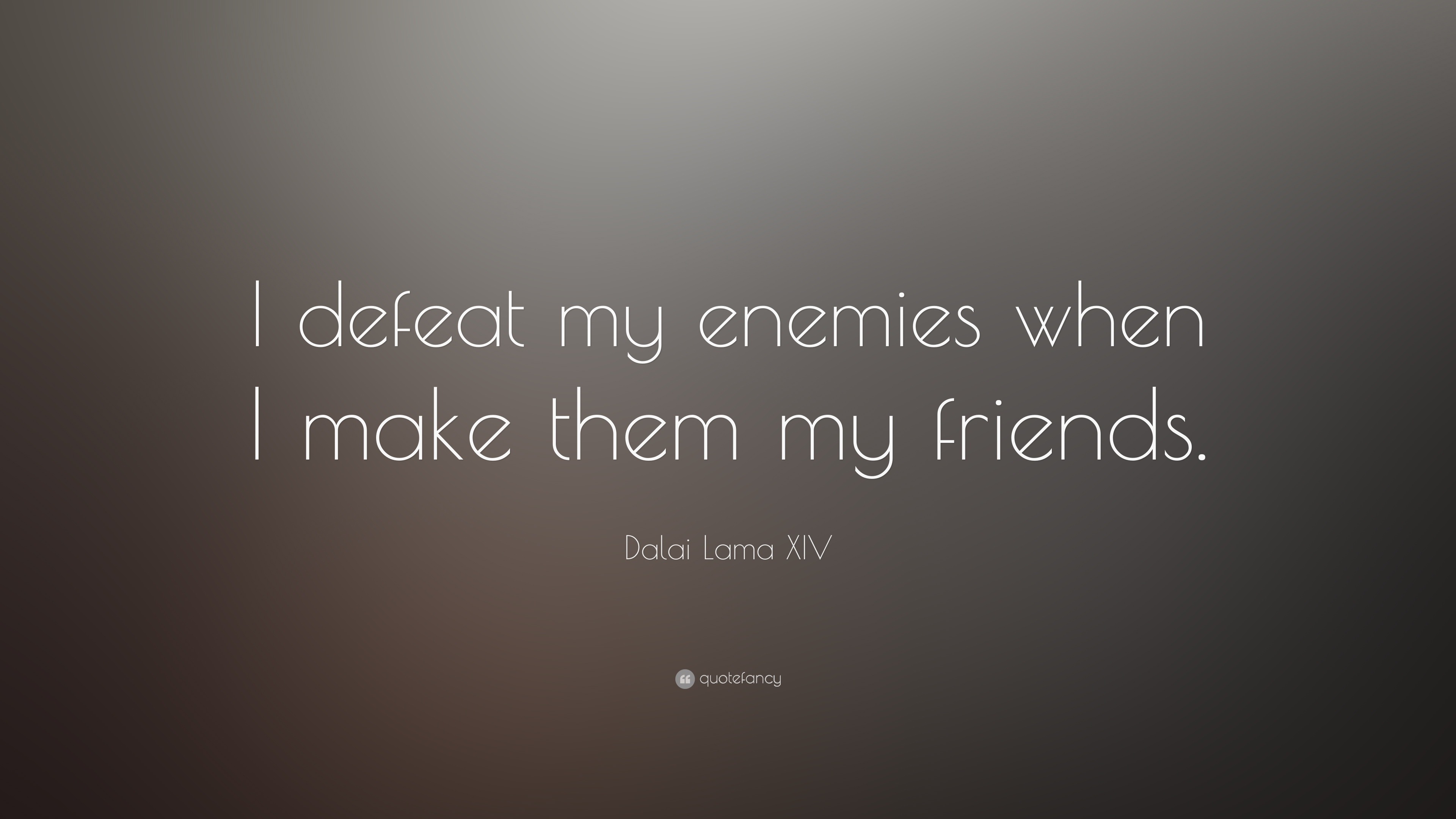Dalai Lama XIV Quote: “I defeat my enemies when I make them my friends.”