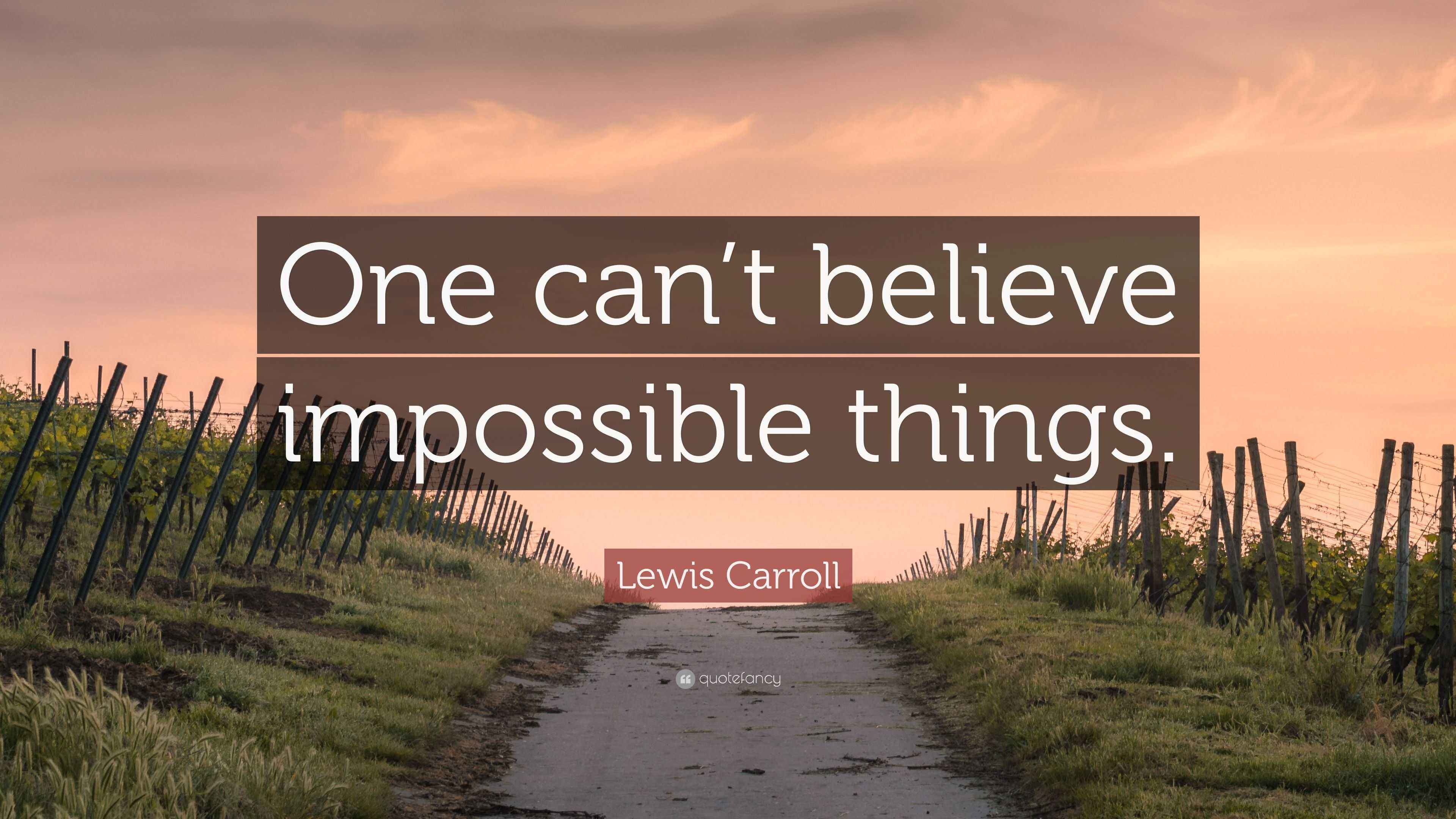 Lewis Carroll Quote: “One can’t believe impossible things.”