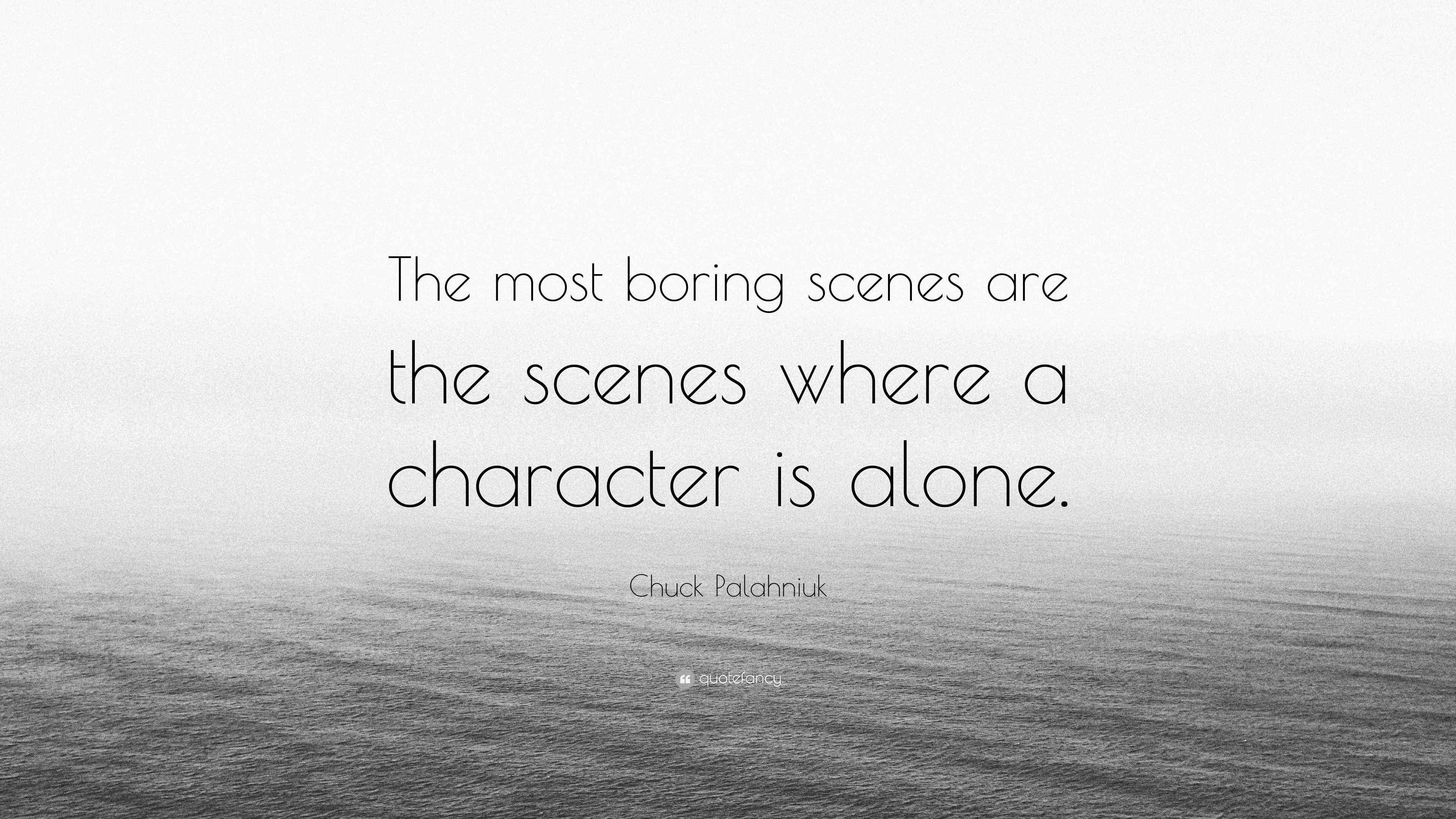 Chuck Palahniuk Quote: “The most boring scenes are the scenes where a ...