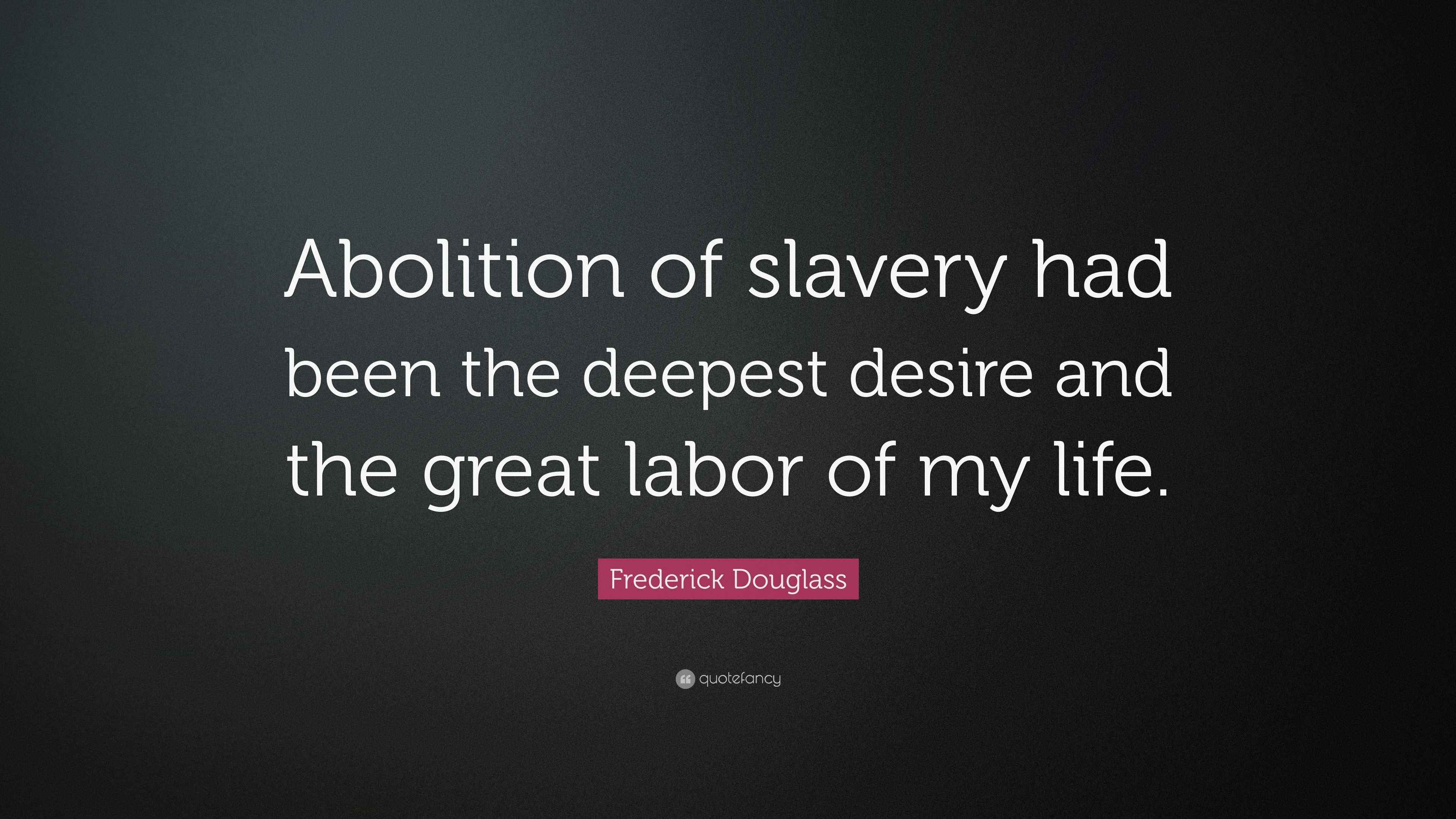 Frederick Douglass Quote: “Abolition of slavery had been the deepest ...