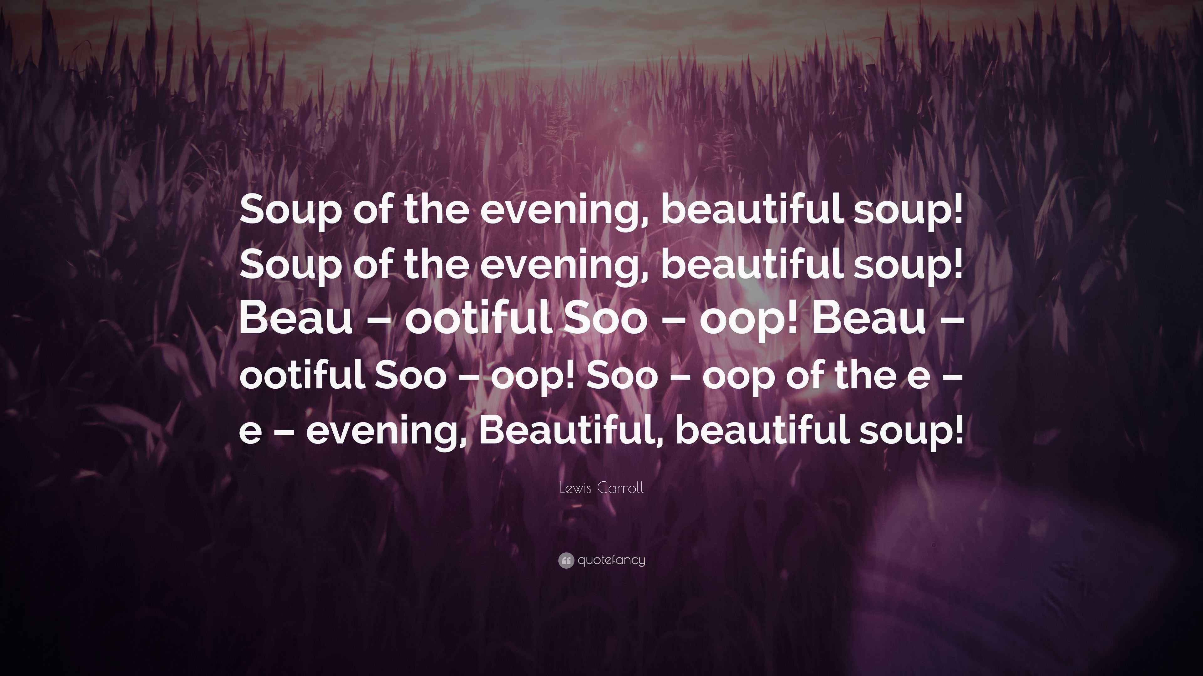 Lewis Carroll Quote: “Soup of the evening, beautiful soup! Soup of the ...