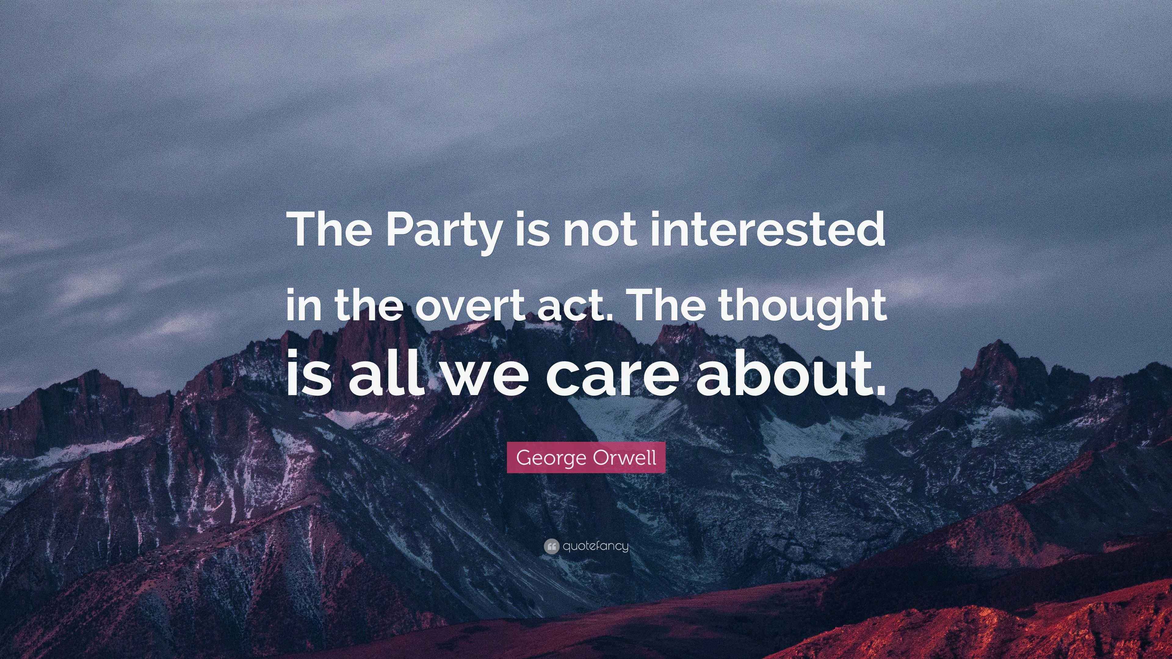 George Orwell Quote: “The Party is not interested in the overt act. The ...