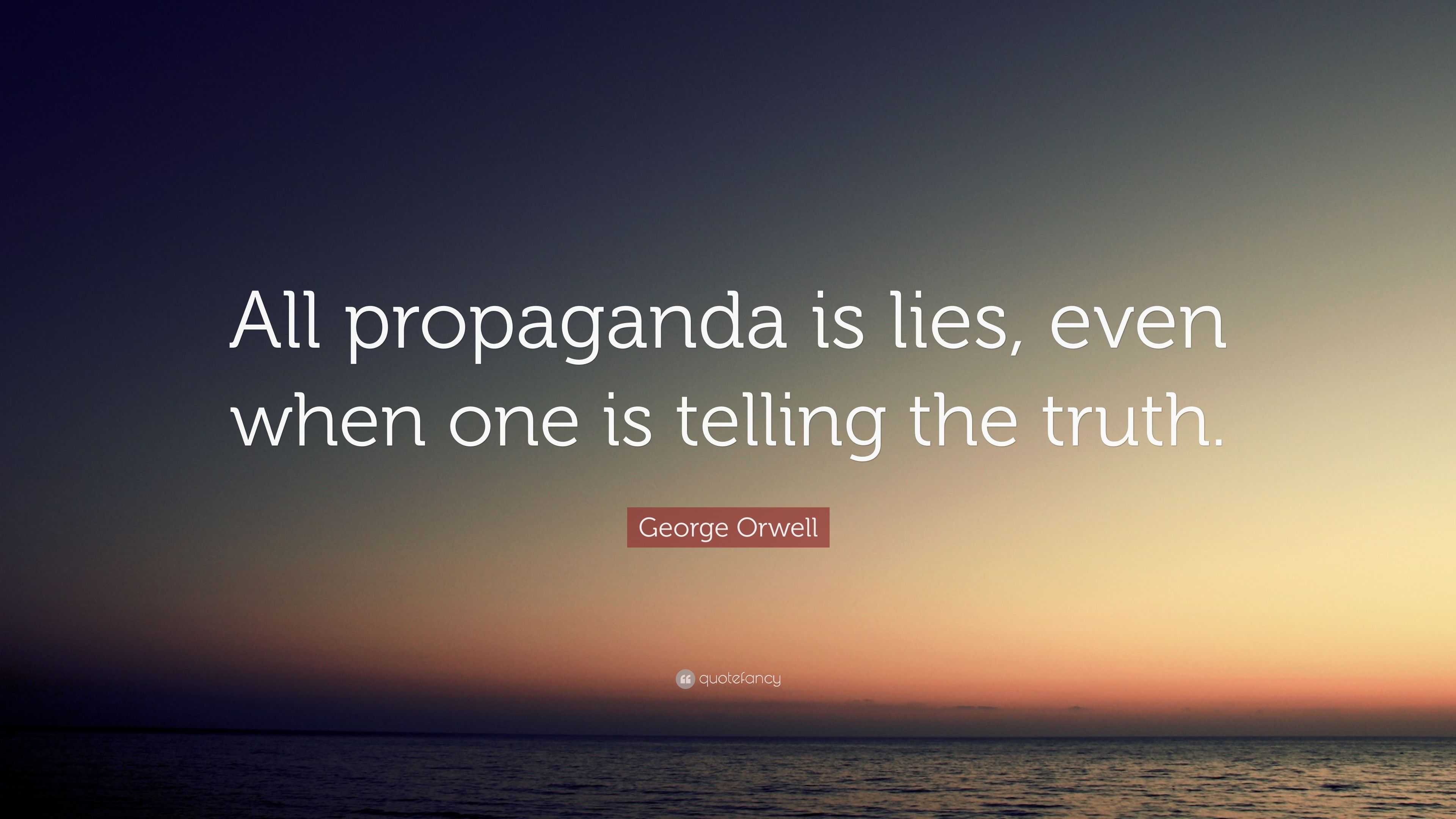 George Orwell Quote: “All propaganda is lies, even when one is telling ...