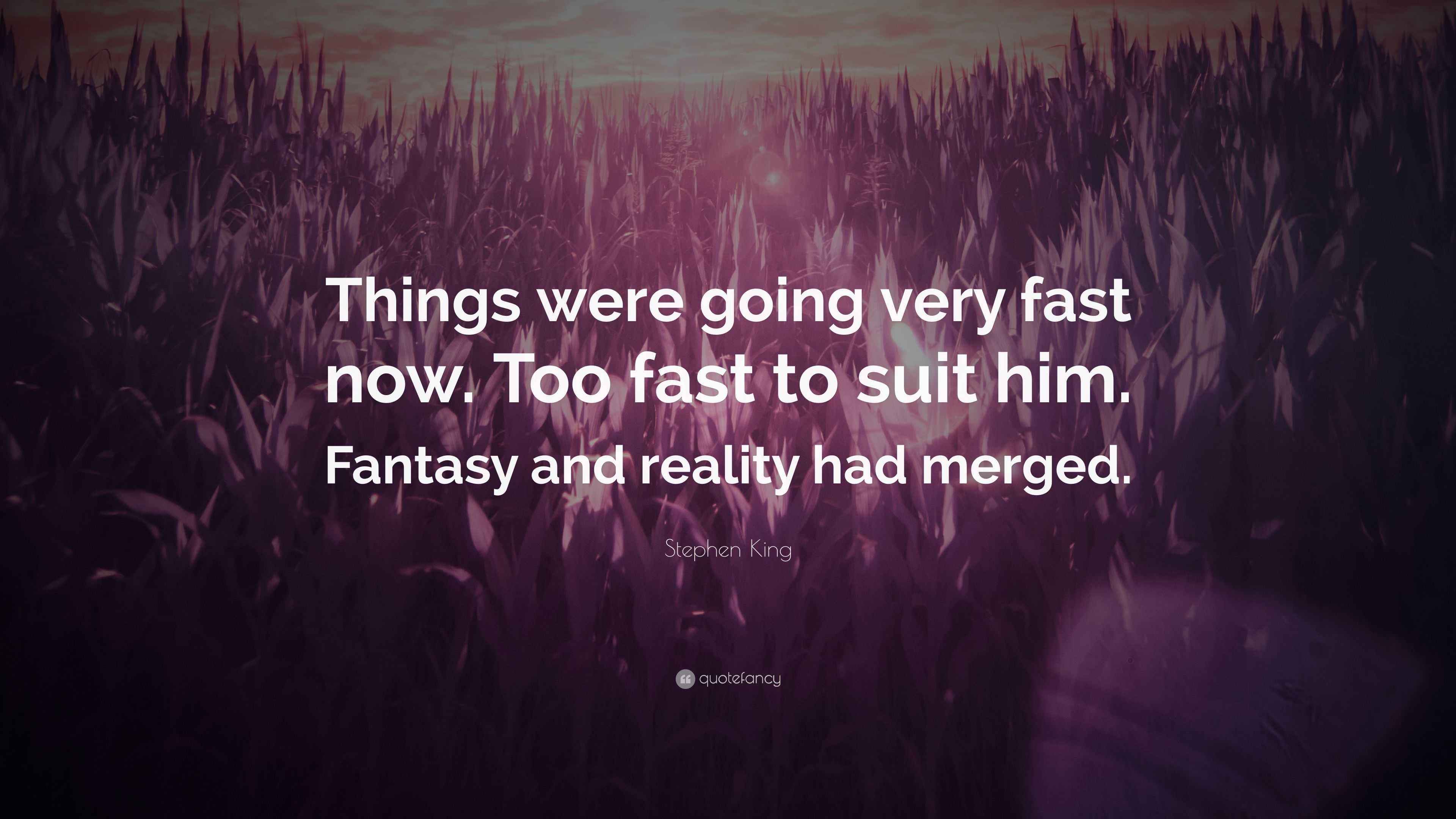 Stephen King Quote: “Things were going very fast now. Too fast to suit ...