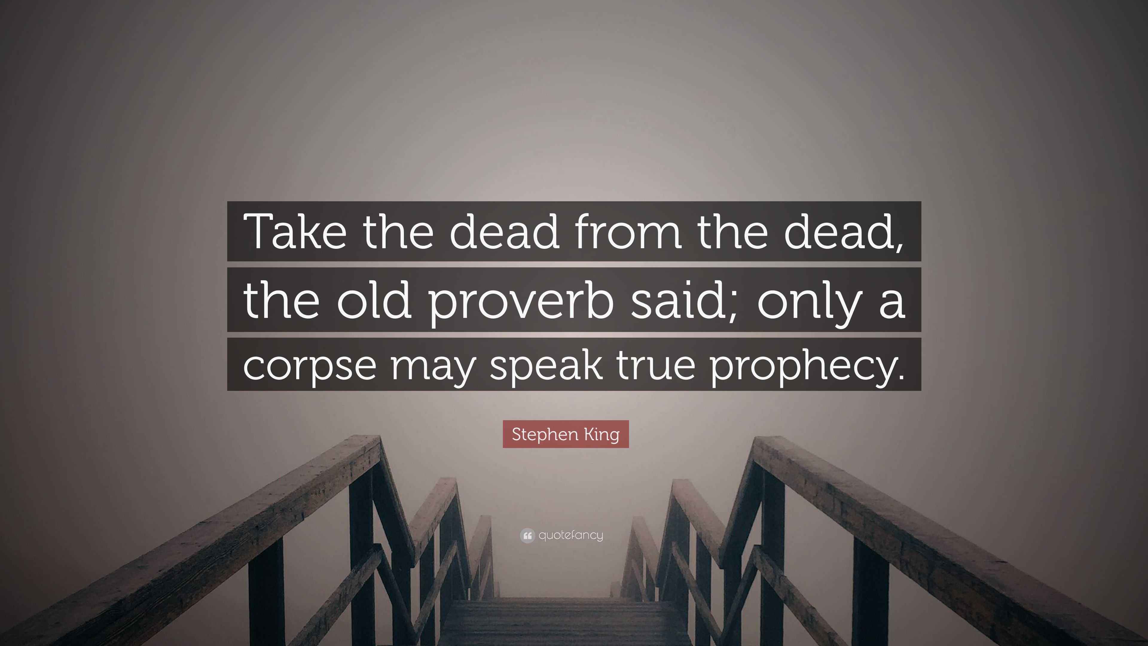 Stephen King Quote: “Take the dead from the dead, the old proverb said ...