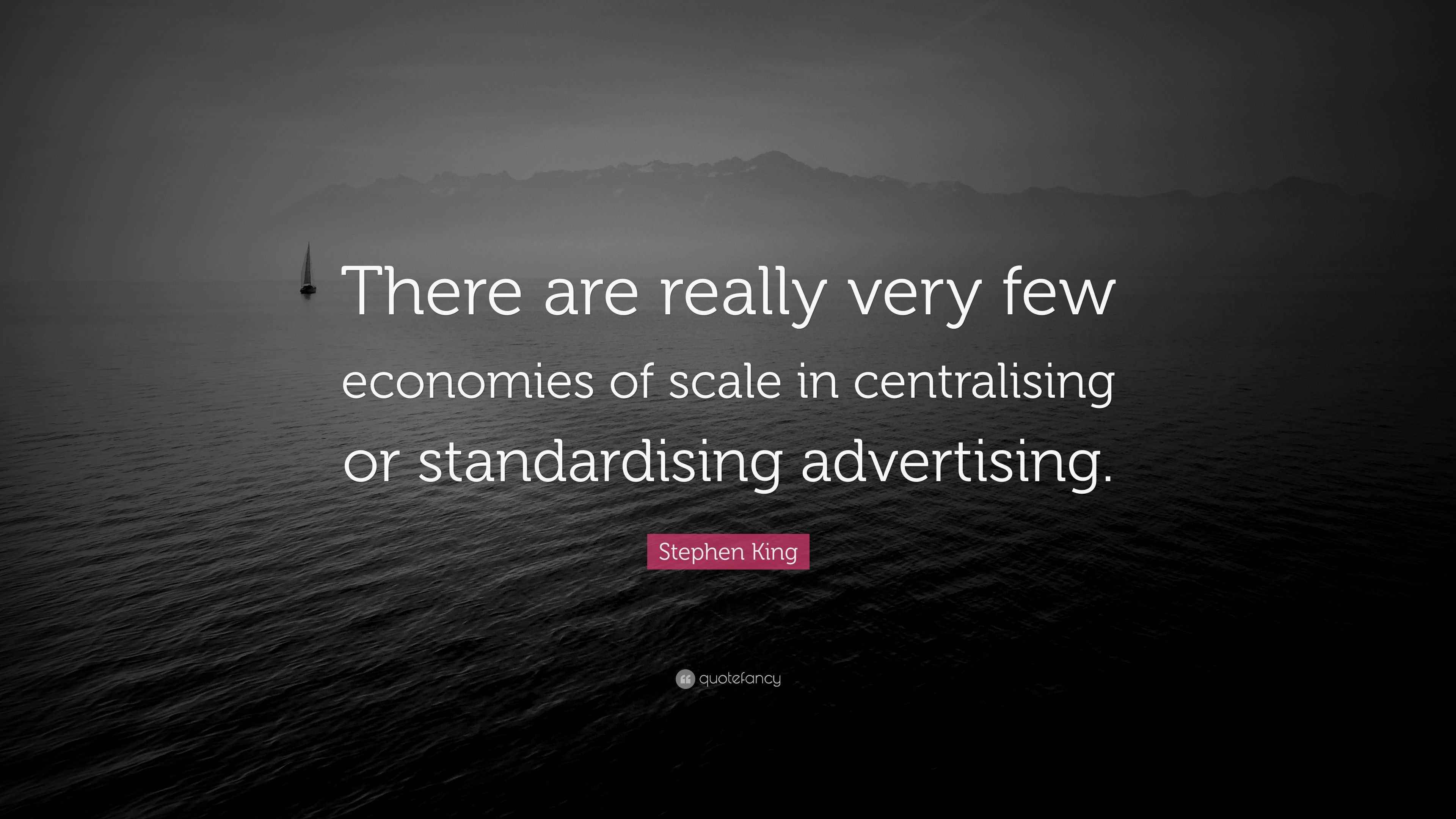 Stephen King Quote: “There are really very few economies of scale in ...
