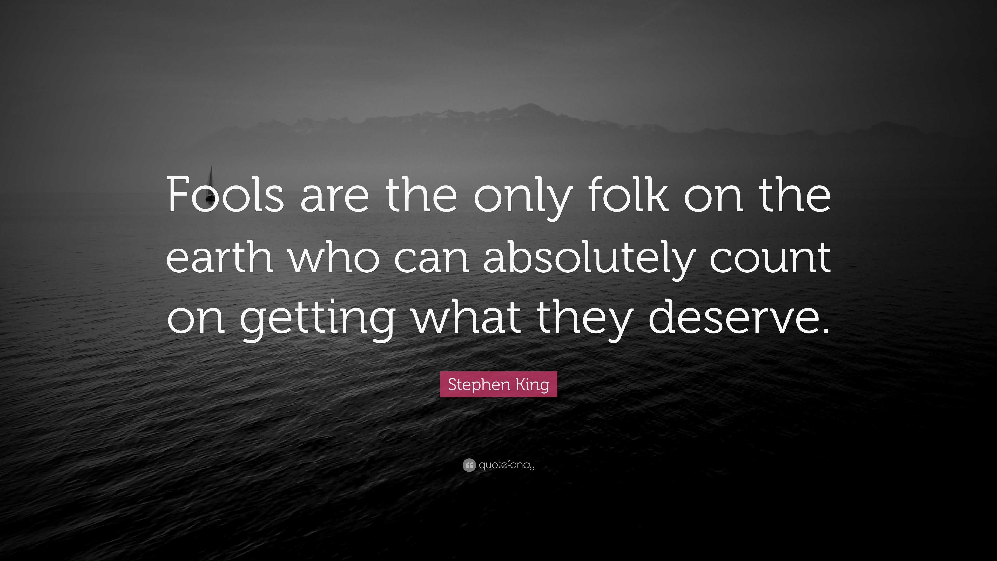 Stephen King Quote: “Fools are the only folk on the earth who can ...