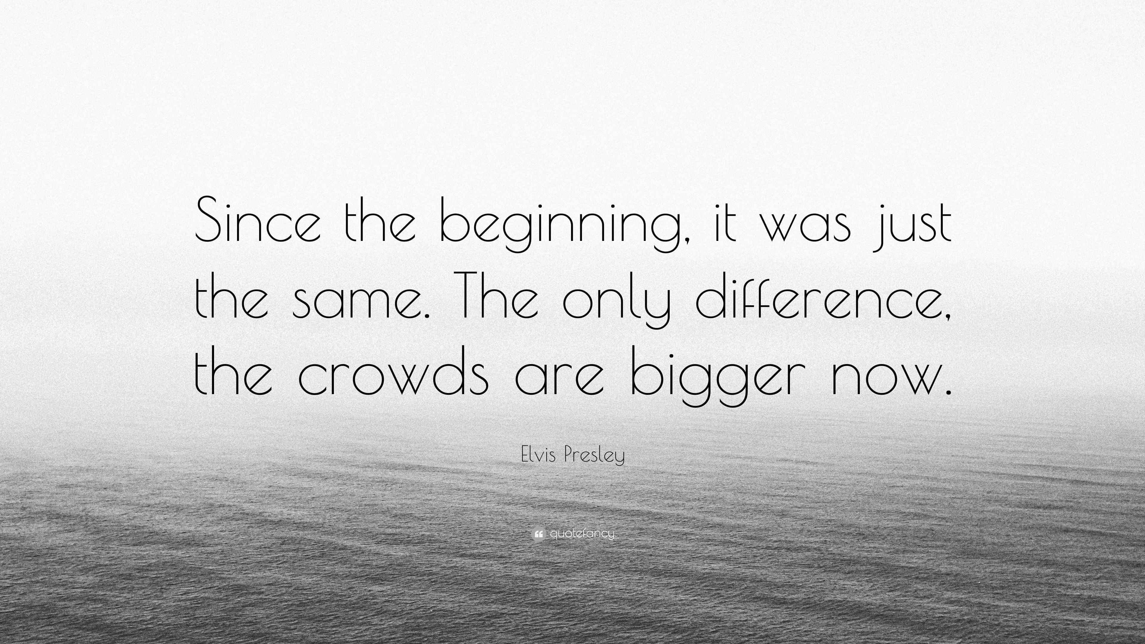 Elvis Presley Quote: “Since the beginning, it was just the same. The ...