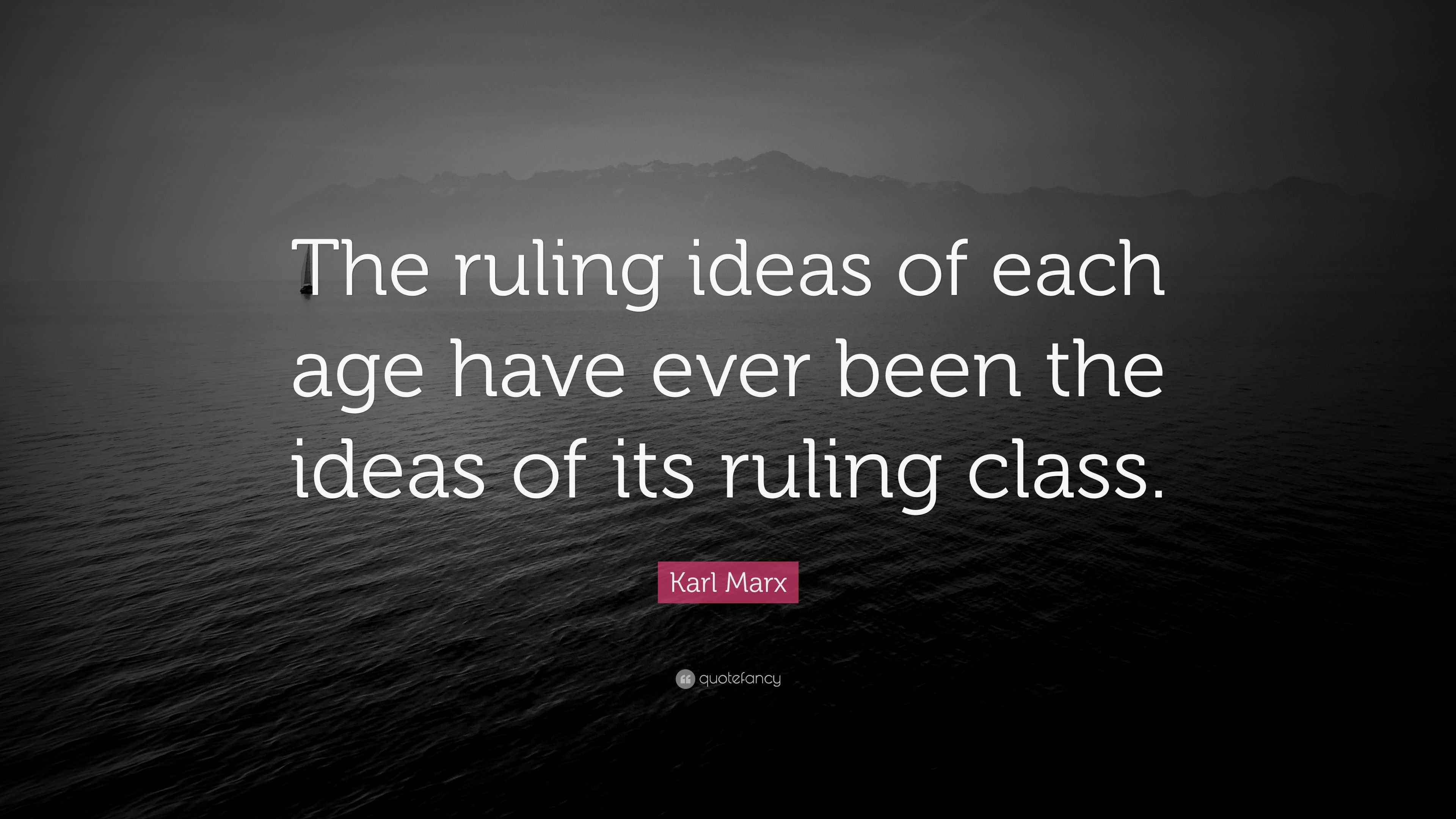 Karl Marx Quote: “The ruling ideas of each age have ever been the ideas ...