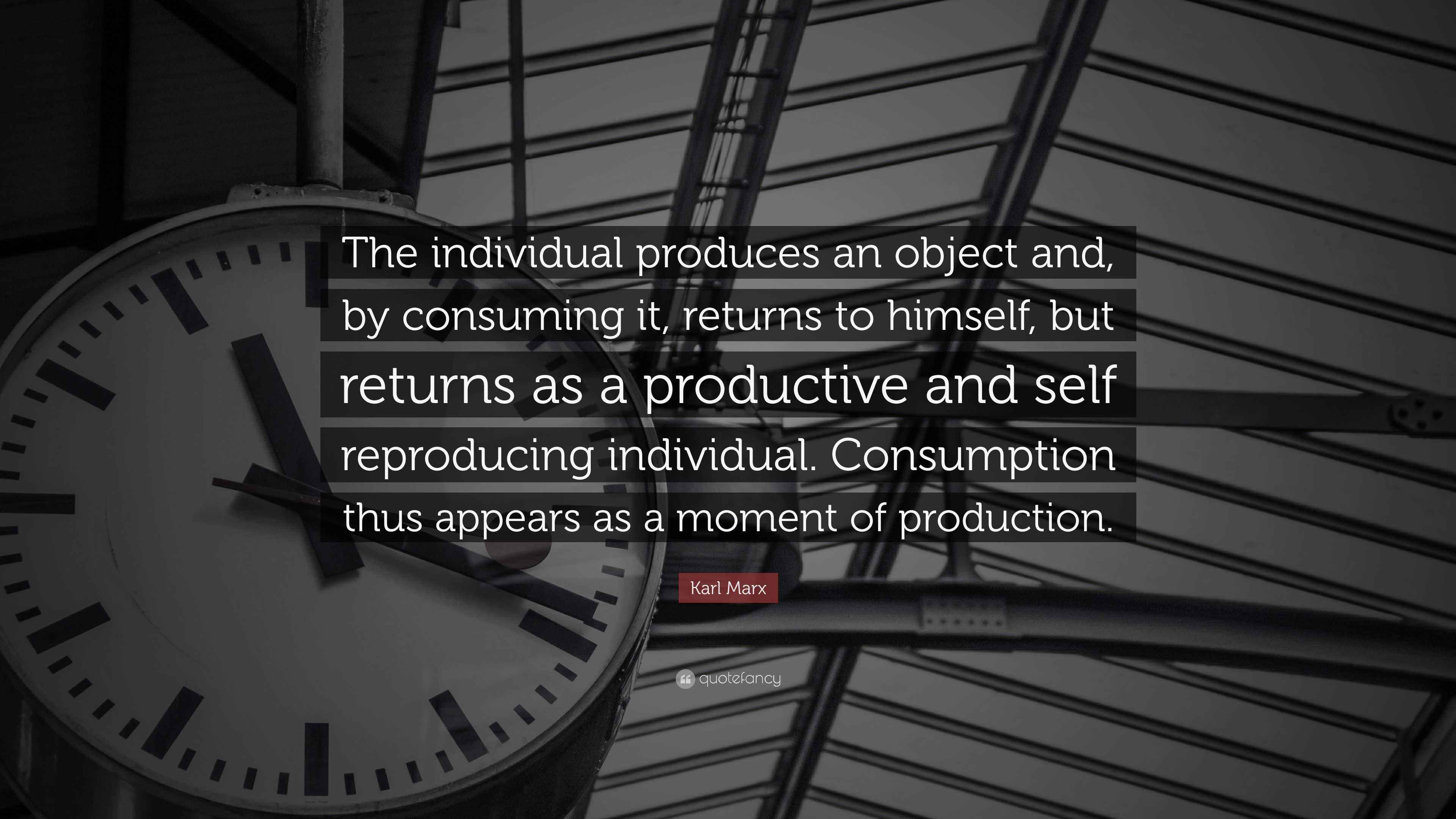 Karl Marx Quote: “The individual produces an object and, by consuming ...