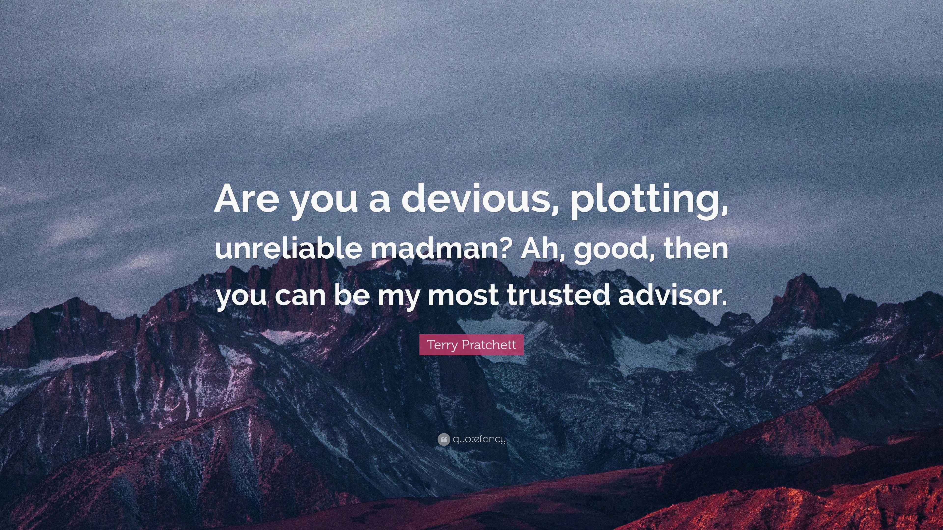 Terry Pratchett Quote: “Are you a devious, plotting, unreliable madman ...
