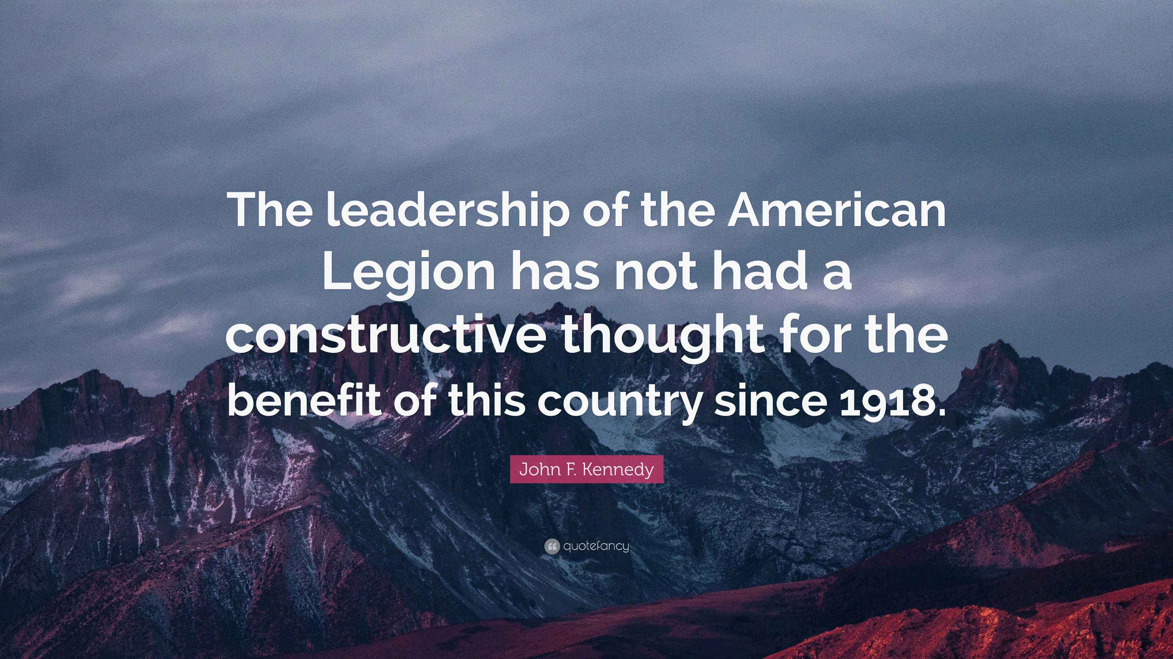 John F. Kennedy Quote: “The leadership of the American Legion has not ...
