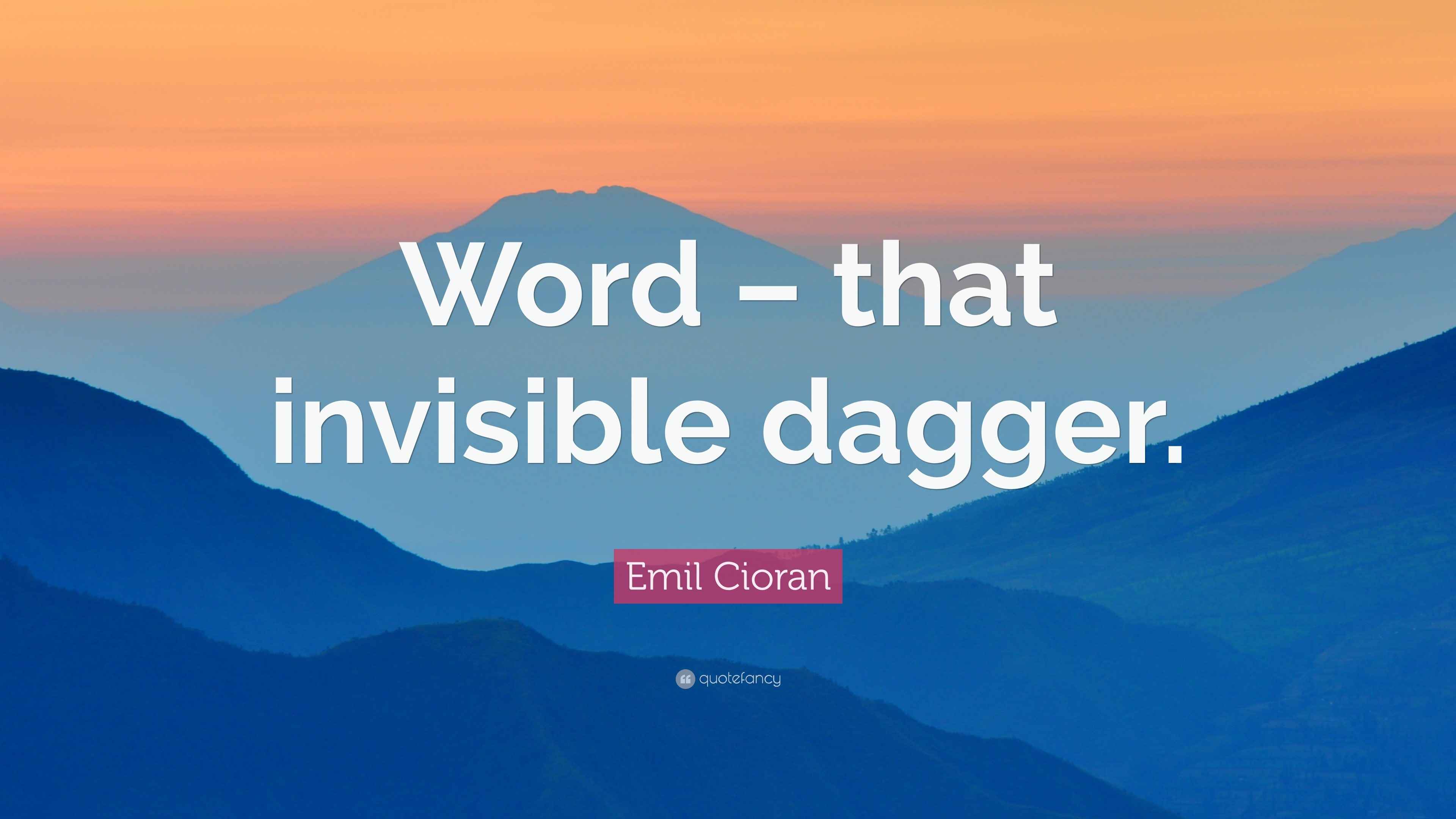 Emil Cioran Quote: “Word – that invisible dagger.”