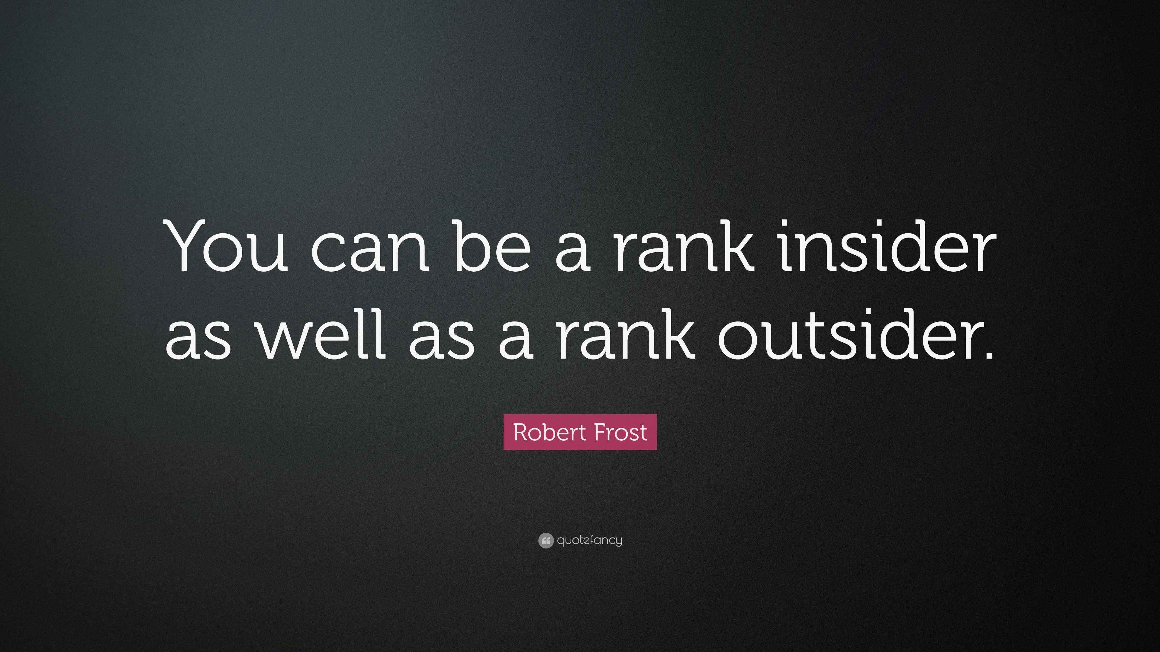 Robert Frost Quote: “You can be a rank insider as well as a rank outsider.”