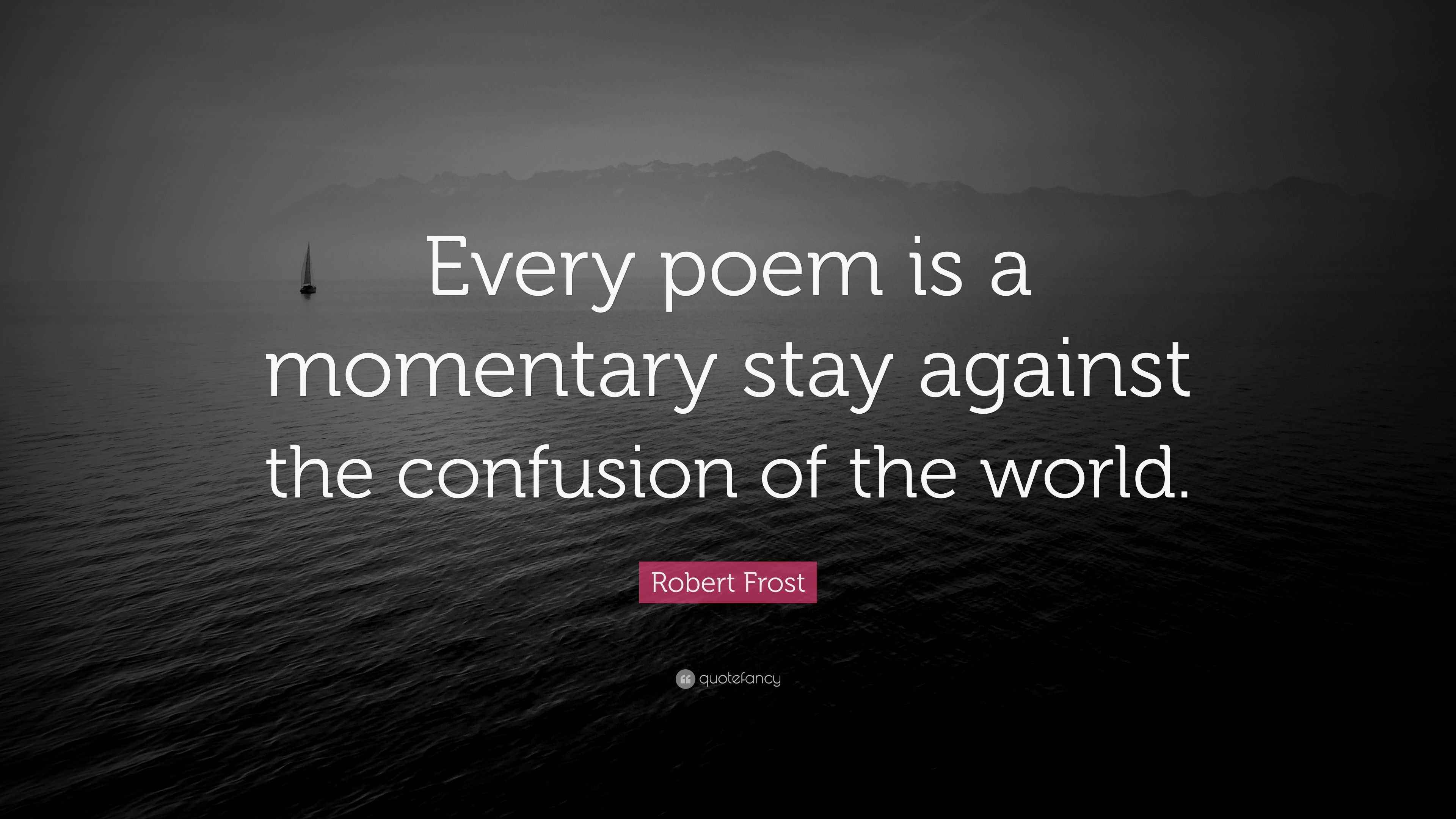 Robert Frost Quote: “Every poem is a momentary stay against the ...