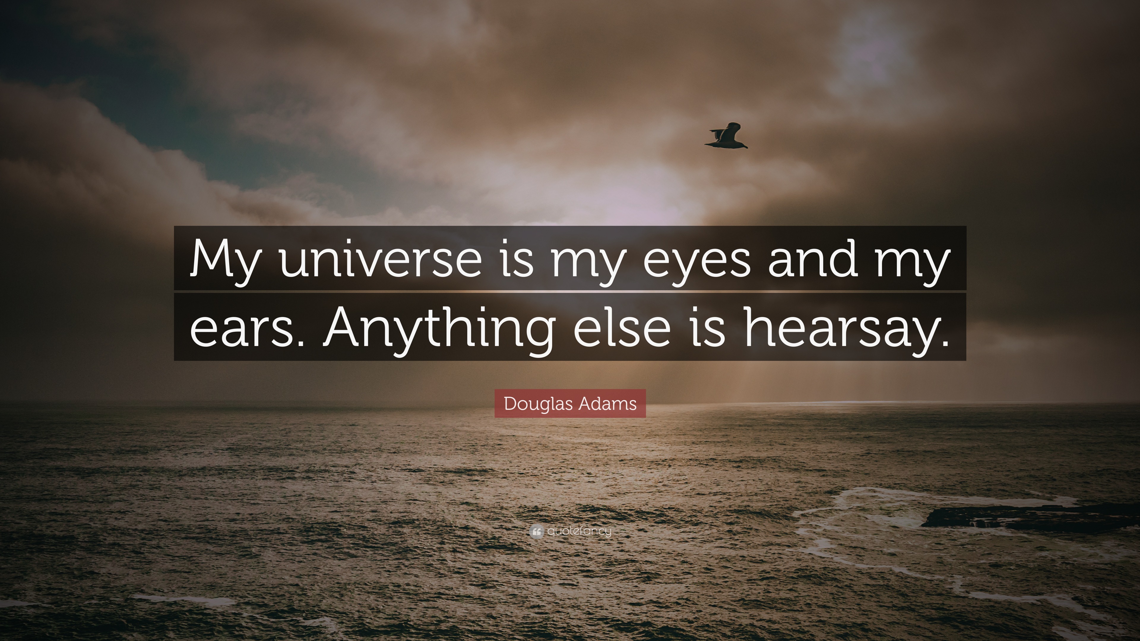 Douglas Adams Quote: “My universe is my eyes and my ears. Anything else ...