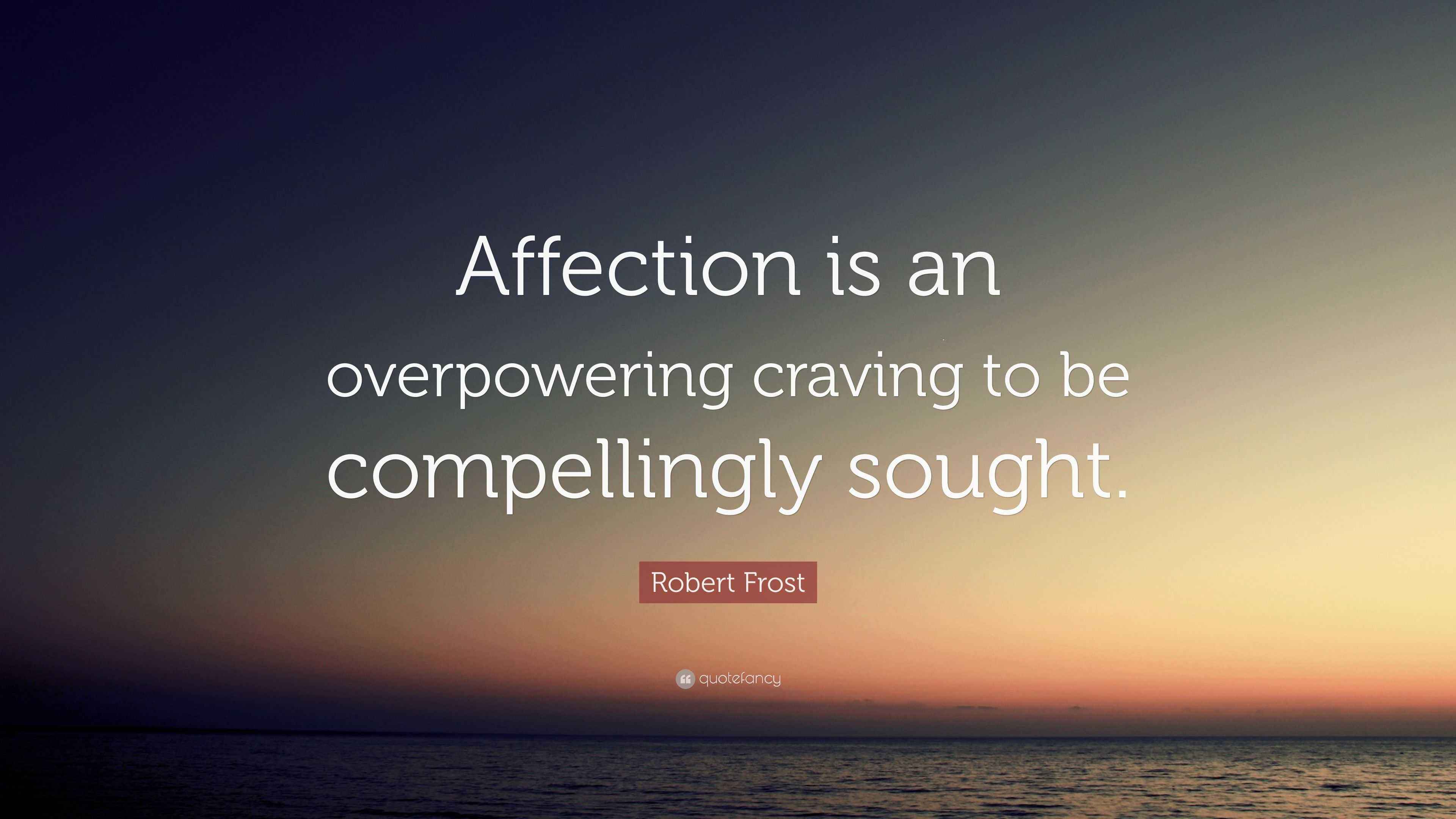 Robert Frost Quote: “Affection is an overpowering craving to be ...