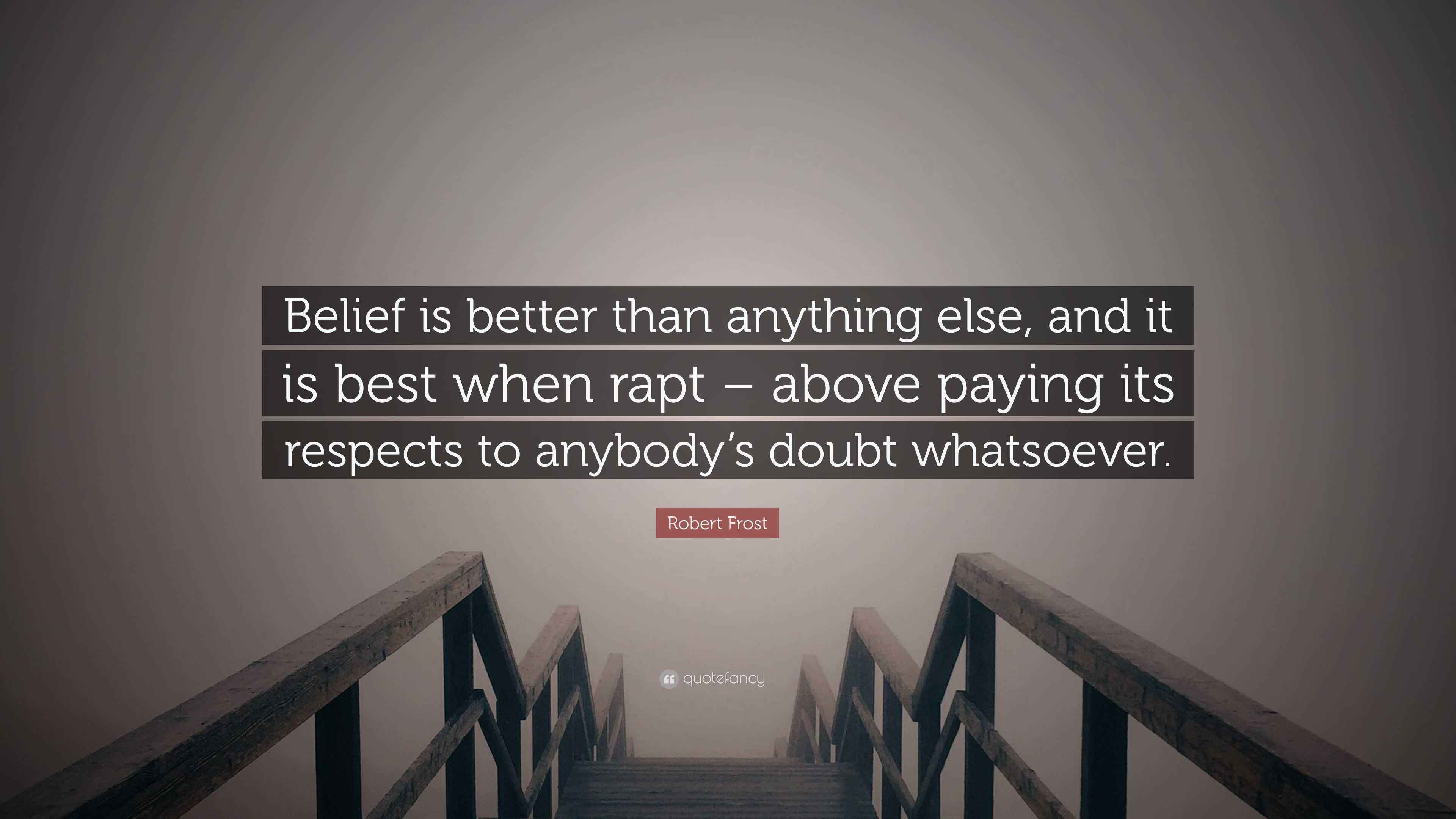 Robert Frost Quote: “Belief is better than anything else, and it is ...